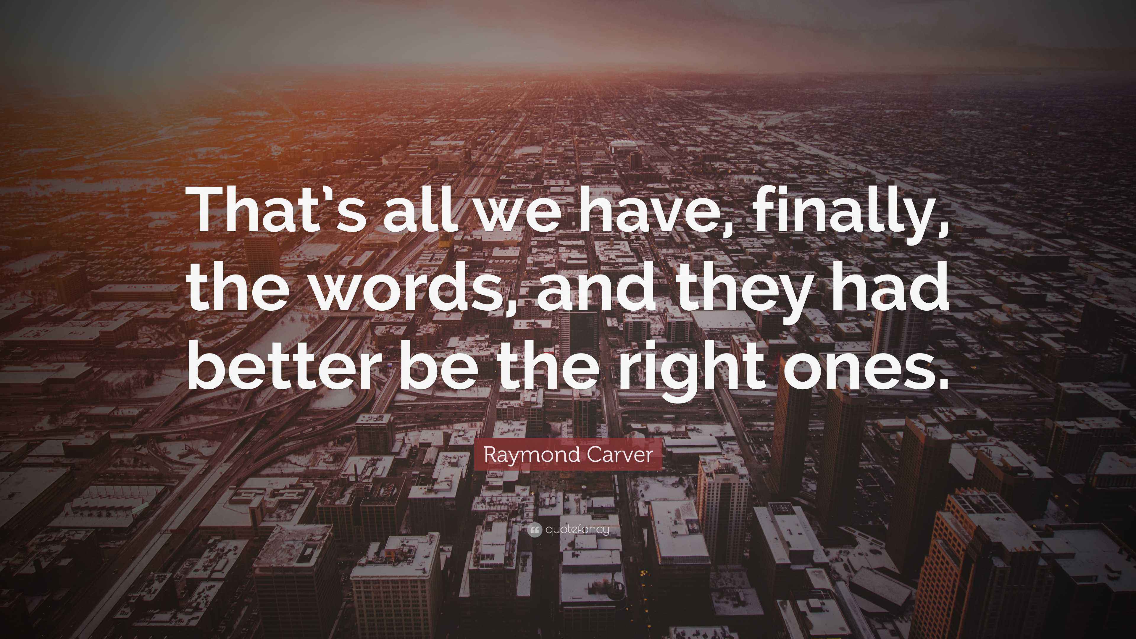 Raymond Carver Quote: “That’s all we have, finally, the words, and they ...