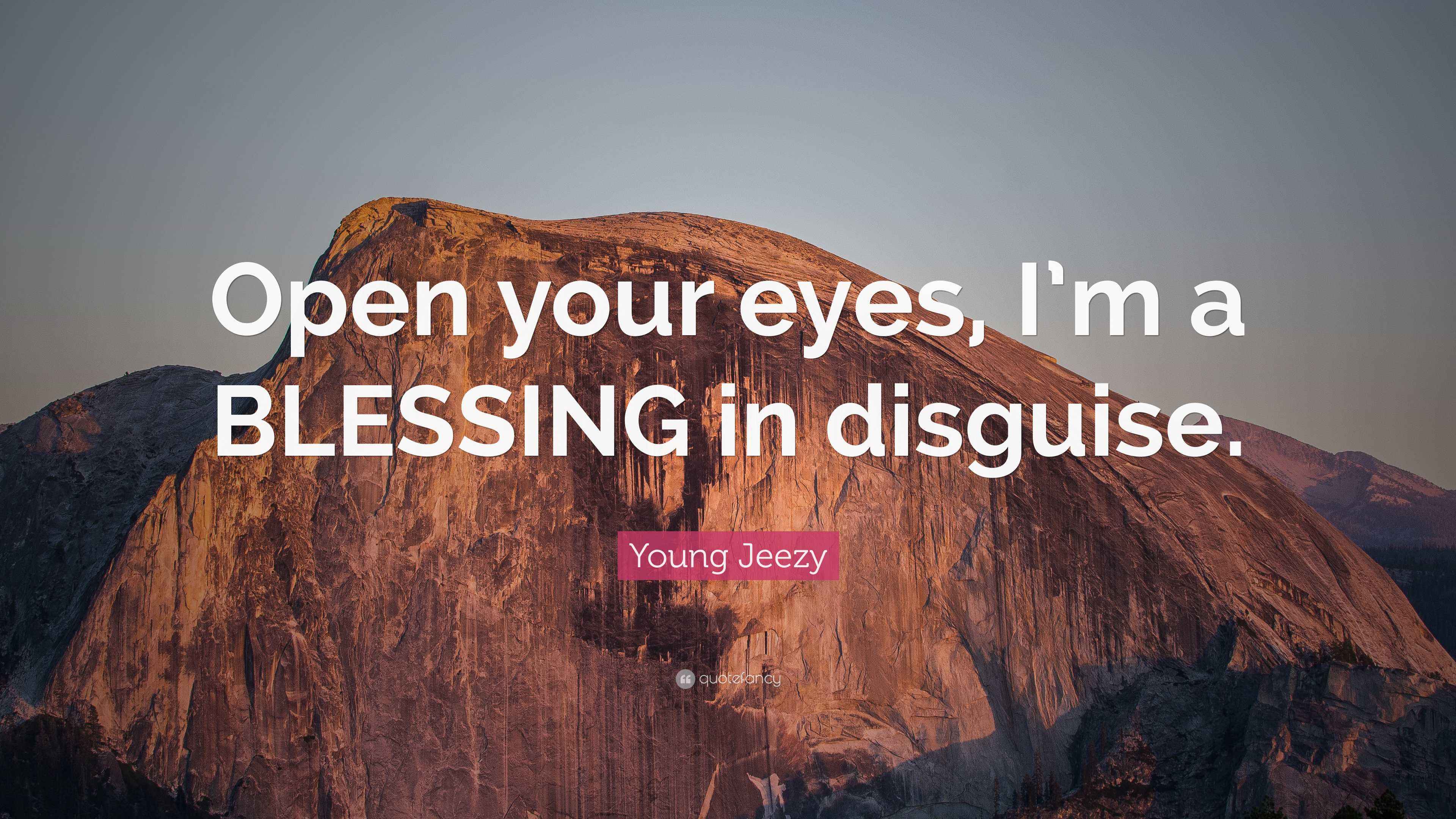 Young Jeezy Quote: “Open your eyes, I’m a BLESSING in disguise.”