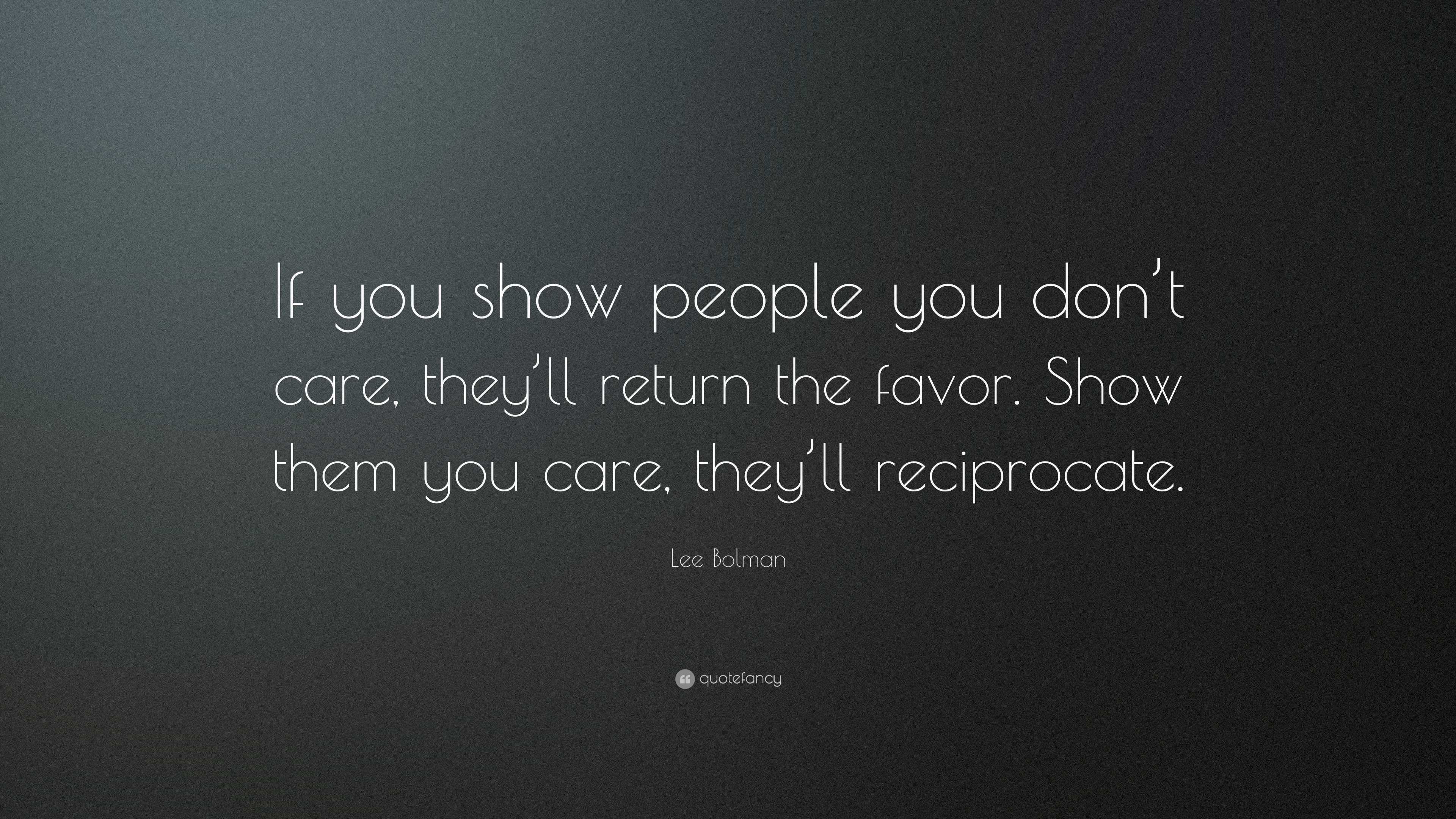Lee Bolman Quote: “If you show people you don’t care, they’ll return ...
