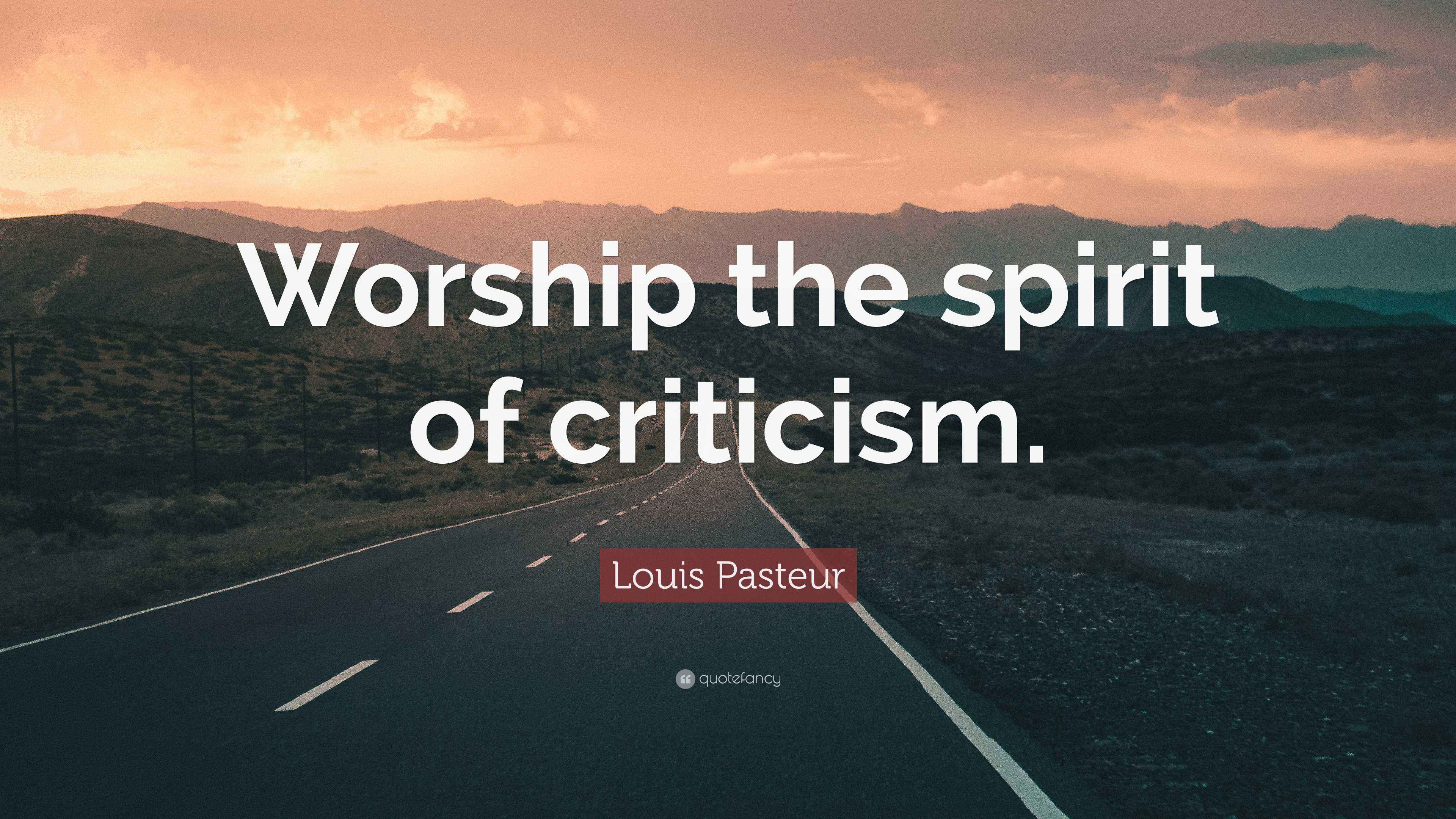 Louis Pasteur Quote: “Worship the spirit of criticism.”