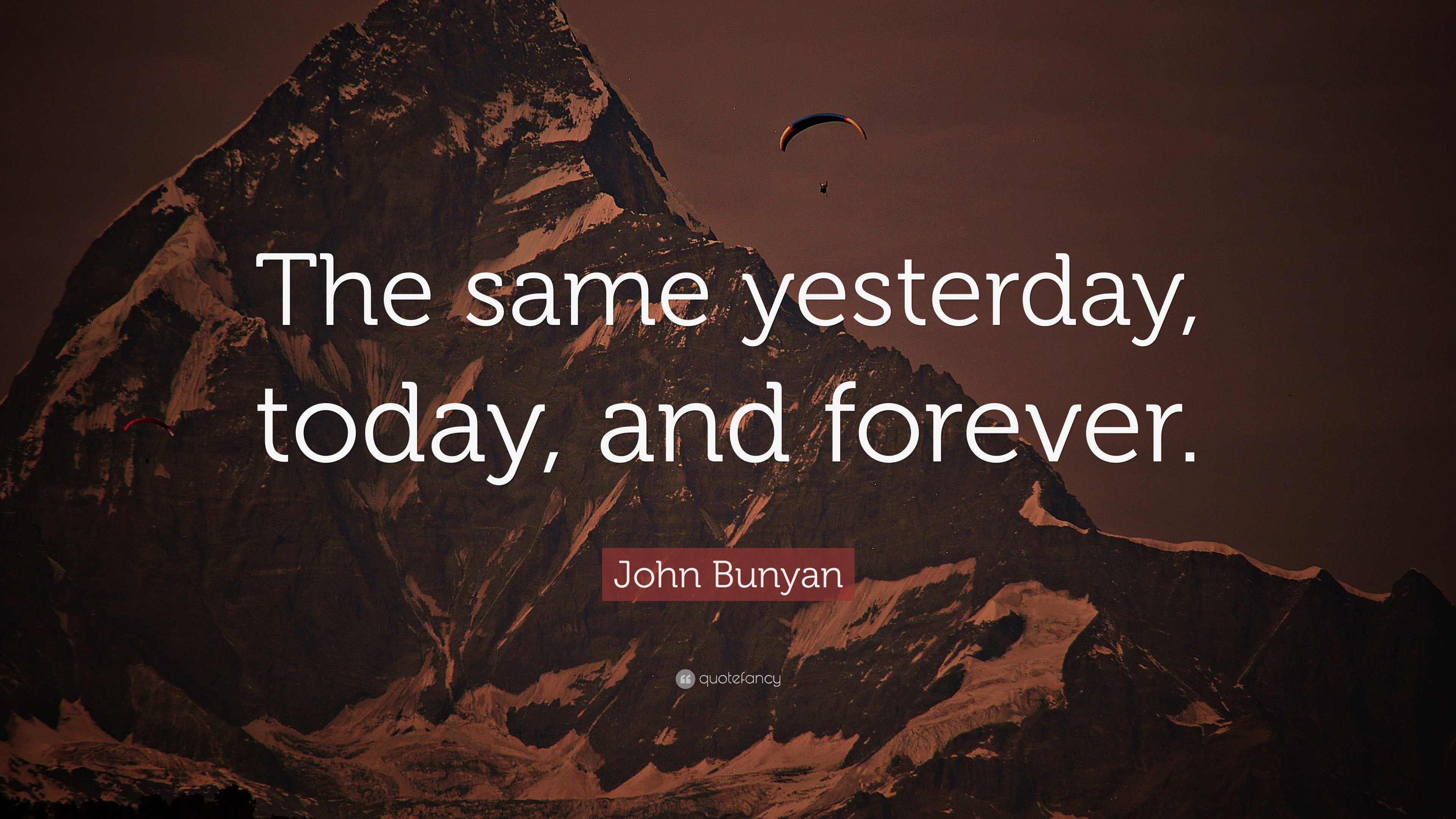 John Bunyan Quote: “The same yesterday, today, and forever.”