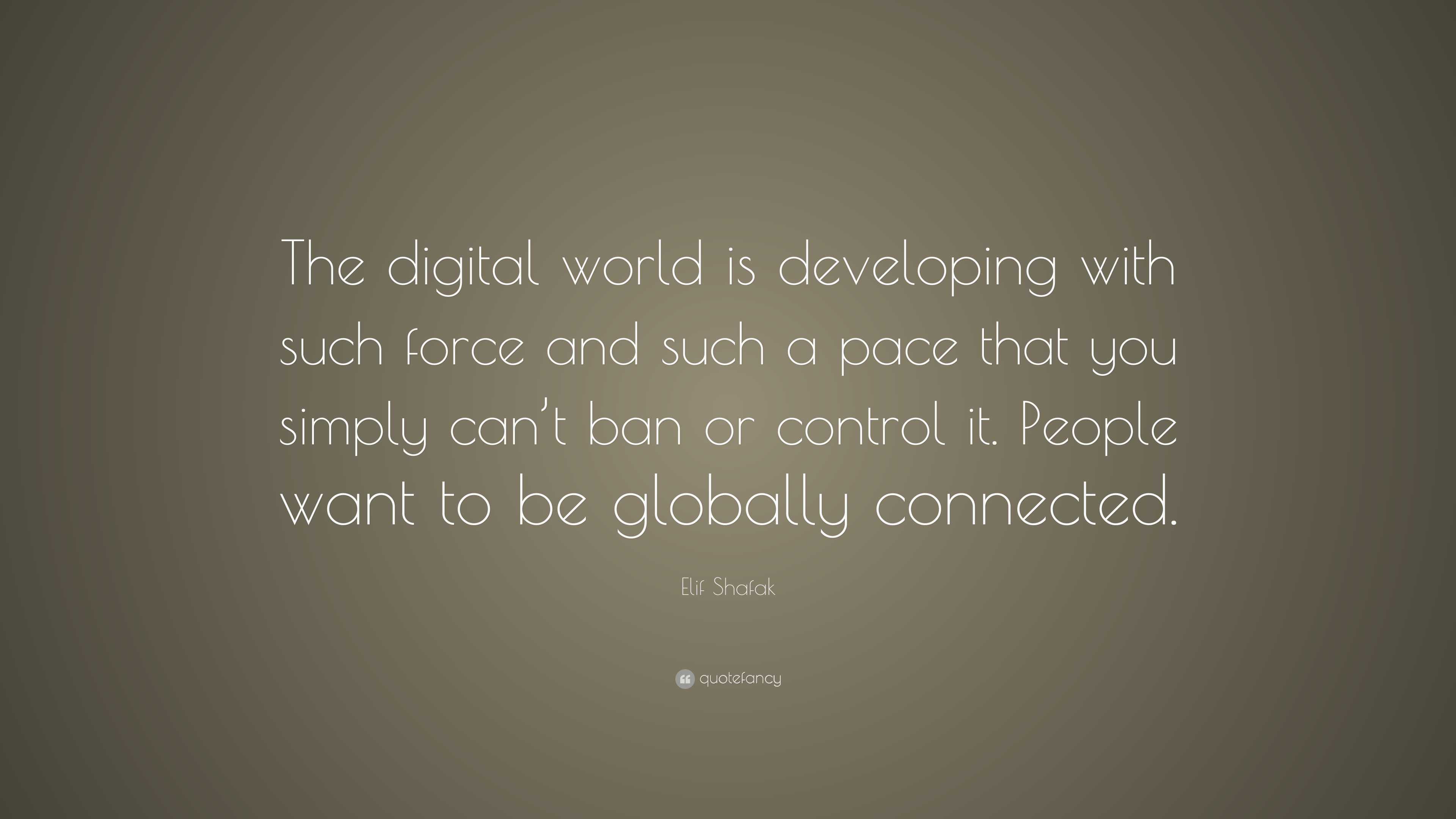Elif Shafak Quote: “The digital world is developing with such force and ...