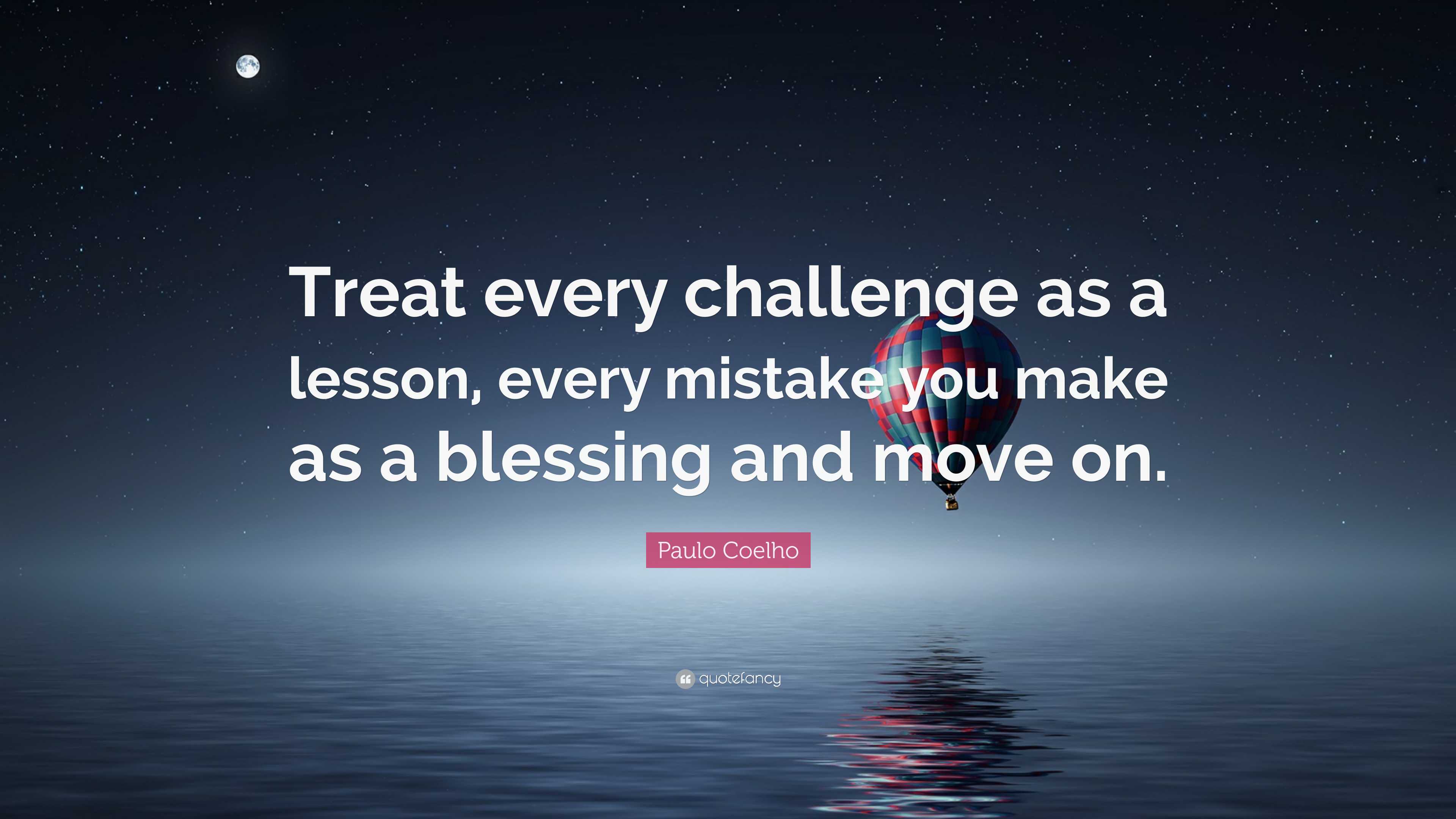Paulo Coelho Quote: “Treat every challenge as a lesson, every mistake ...