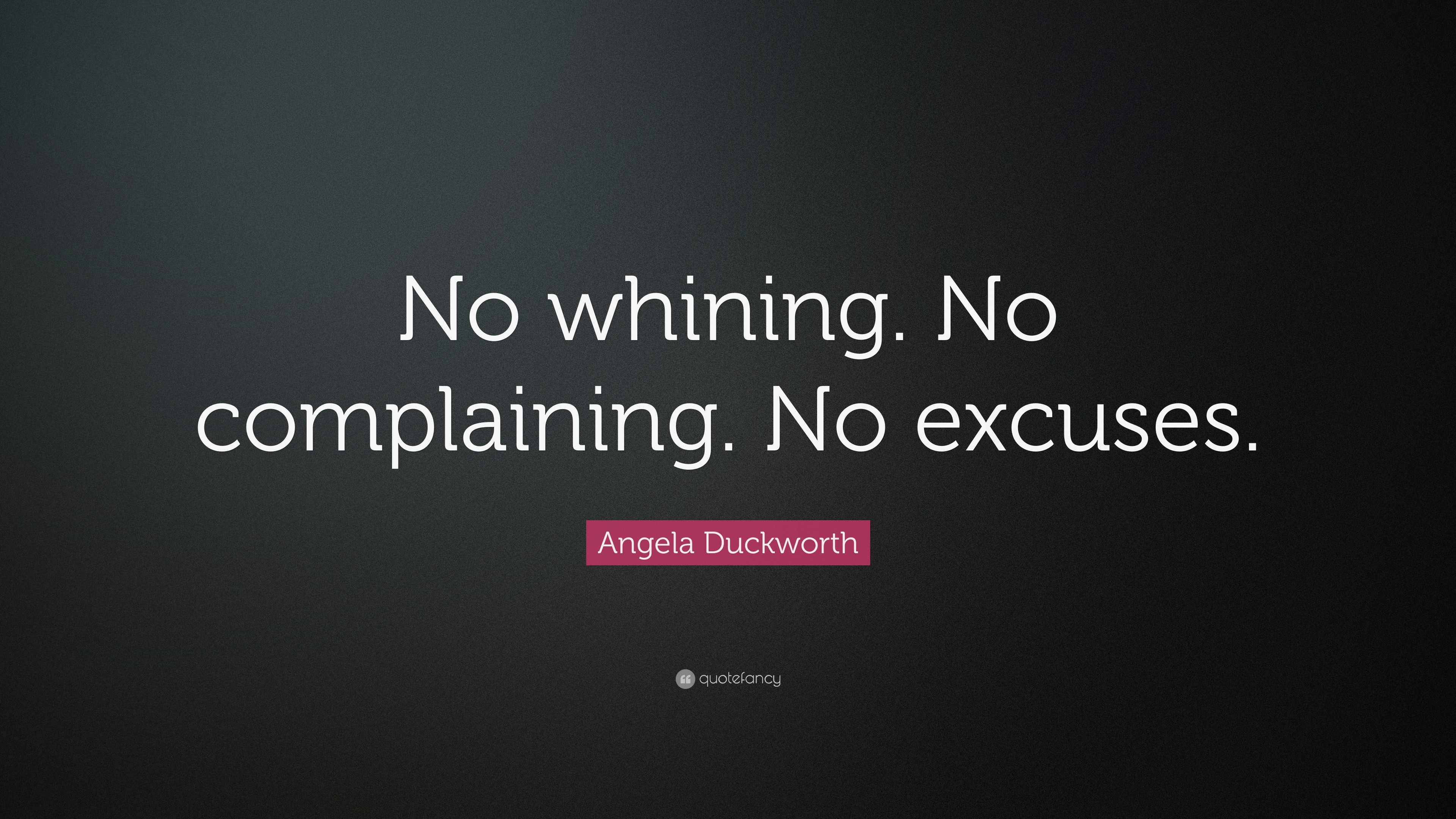 Angela Duckworth Quote: “No whining. No complaining. No excuses.”
