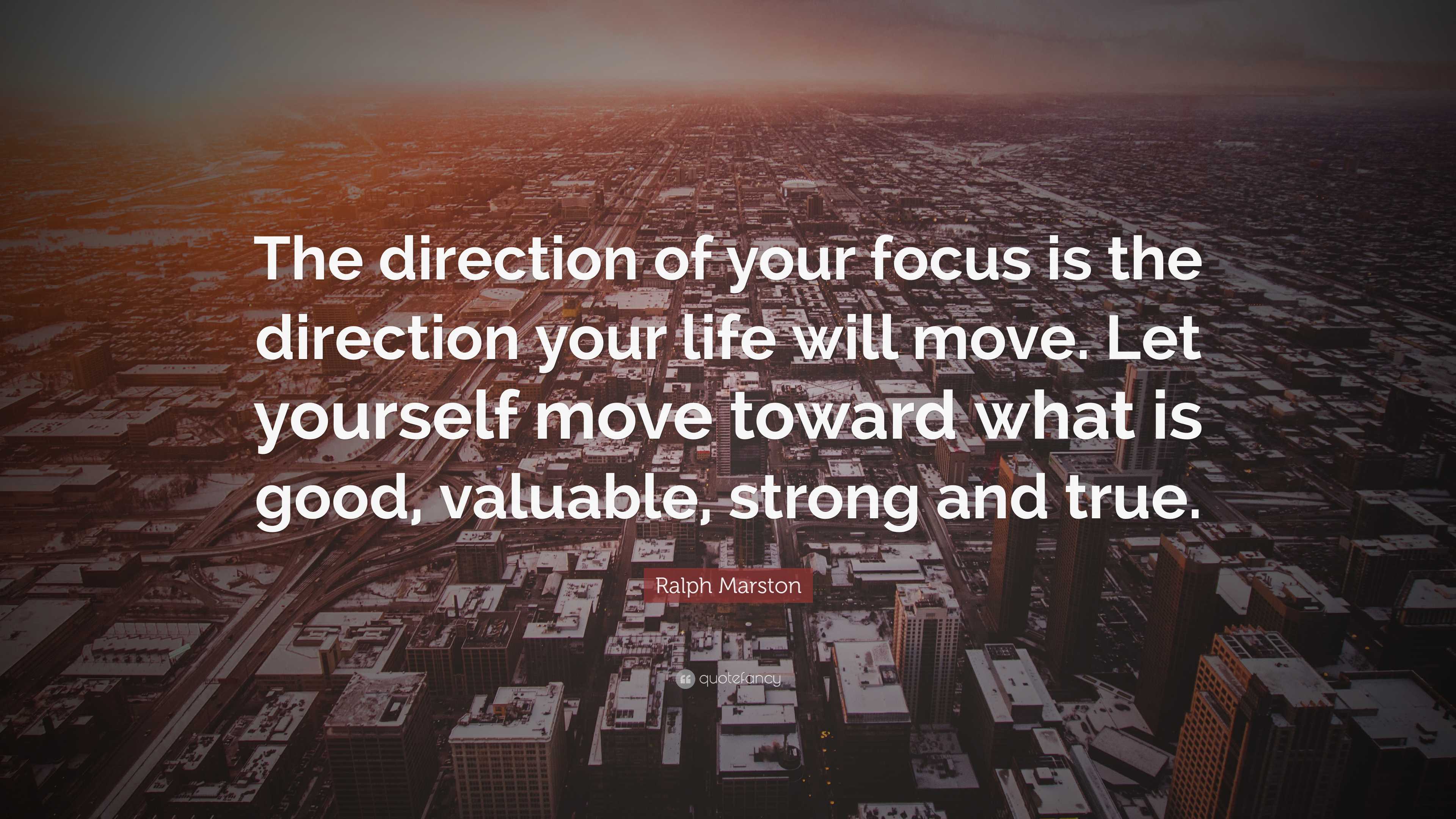 Ralph Marston Quote: “The direction of your focus is the direction your ...