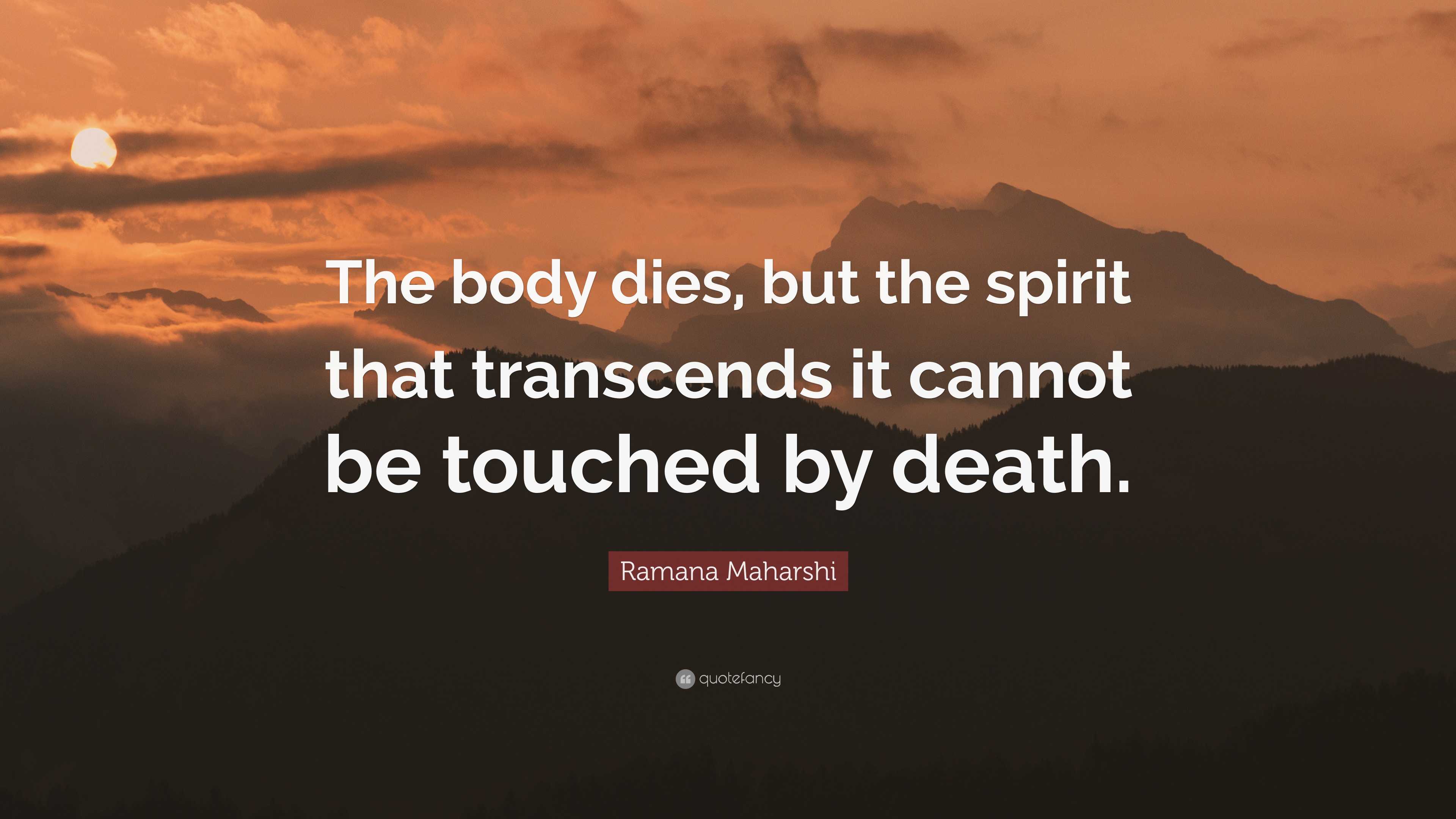Ramana Maharshi Quote: “The body dies, but the spirit that transcends ...