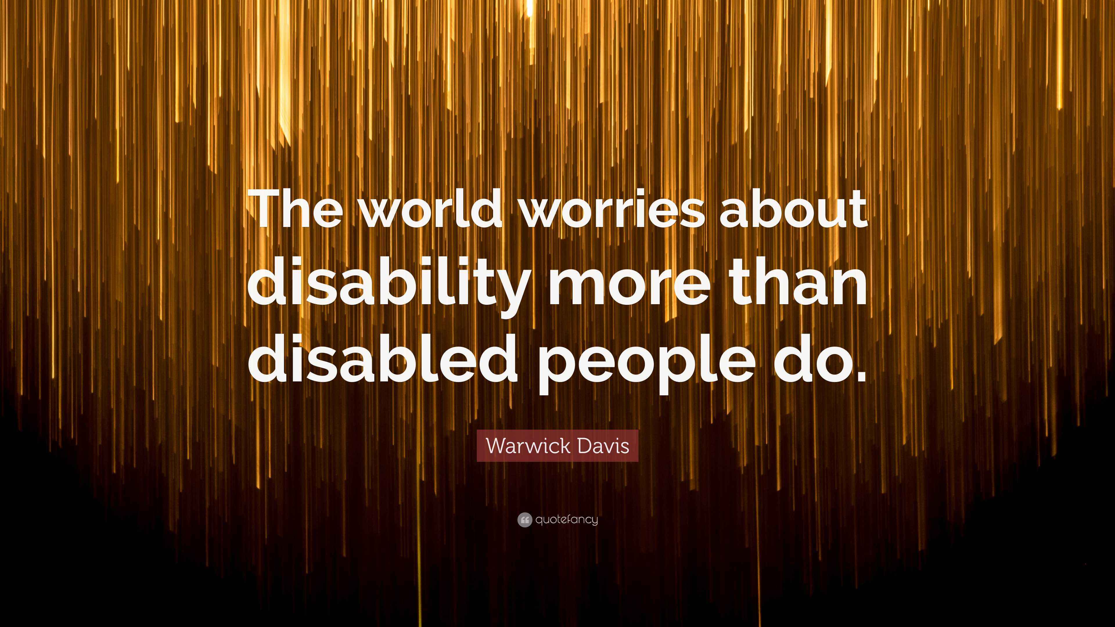 Warwick Davis Quote: “The world worries about disability more than ...