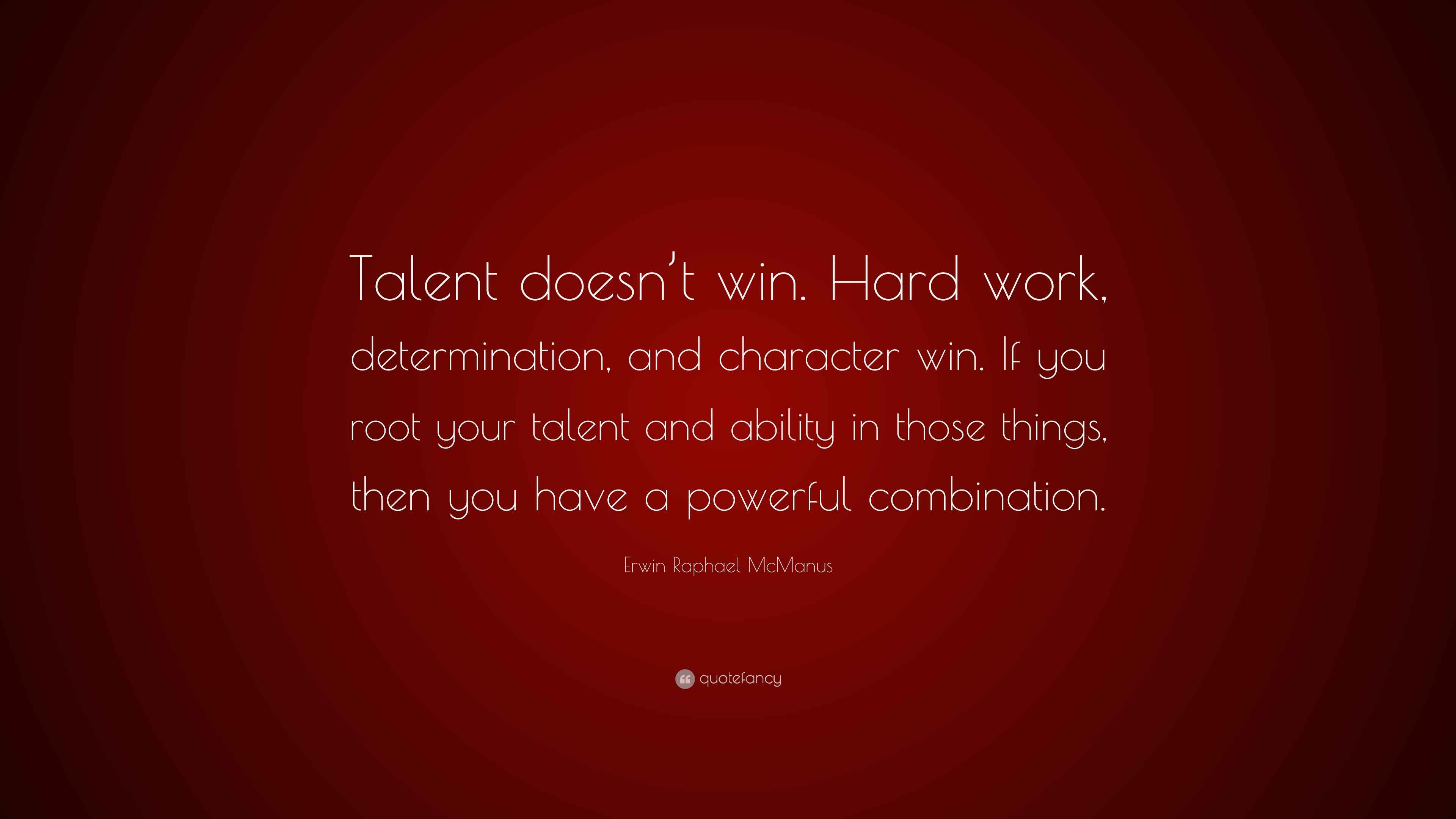 Erwin Raphael McManus Quote: “Talent doesn’t win. Hard work ...