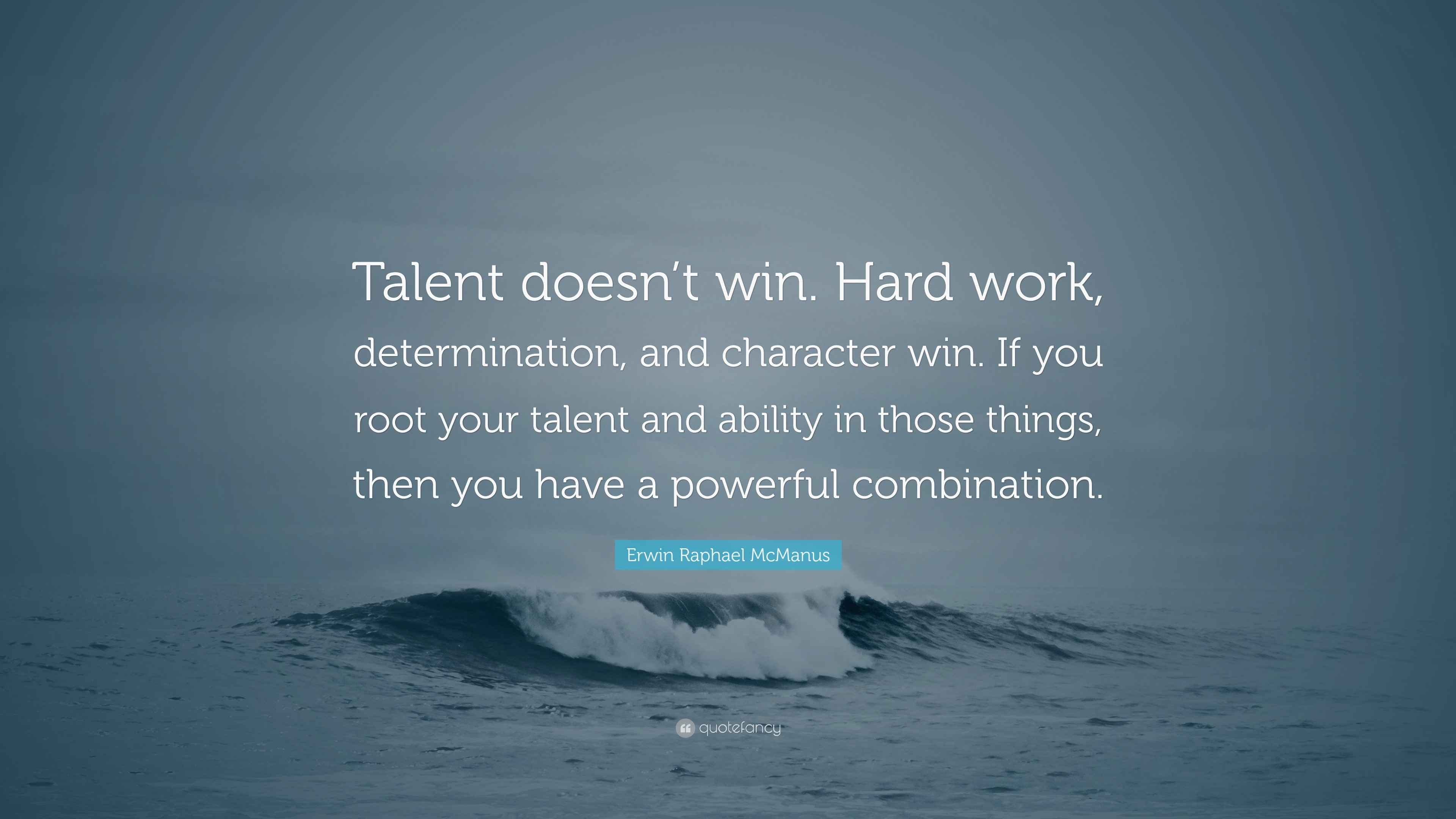 Erwin Raphael McManus Quote: “Talent doesn’t win. Hard work ...