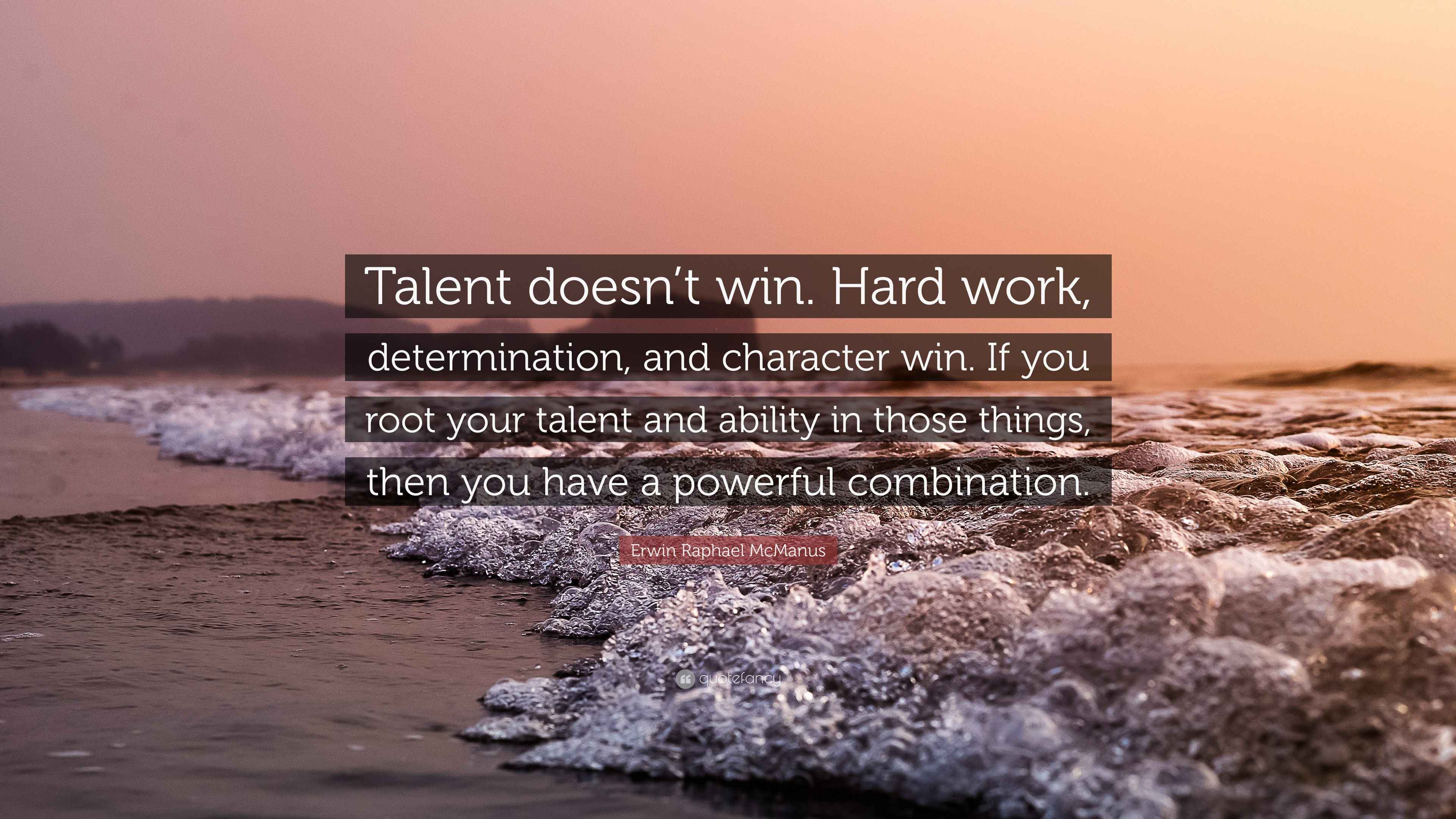 Erwin Raphael McManus Quote: “Talent doesn’t win. Hard work ...