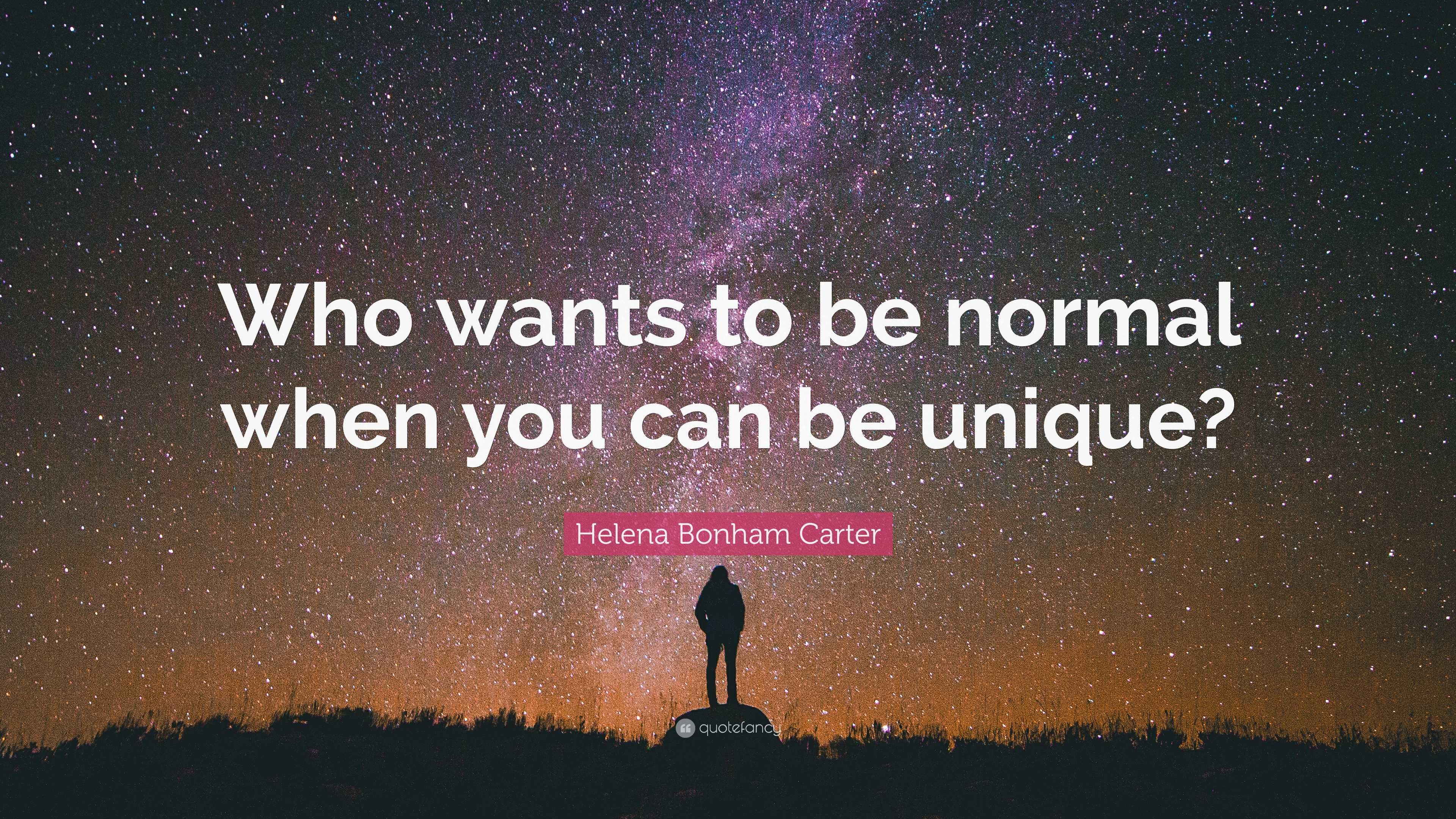 Helena Bonham Carter Quote: “Who wants to be normal when you can be ...