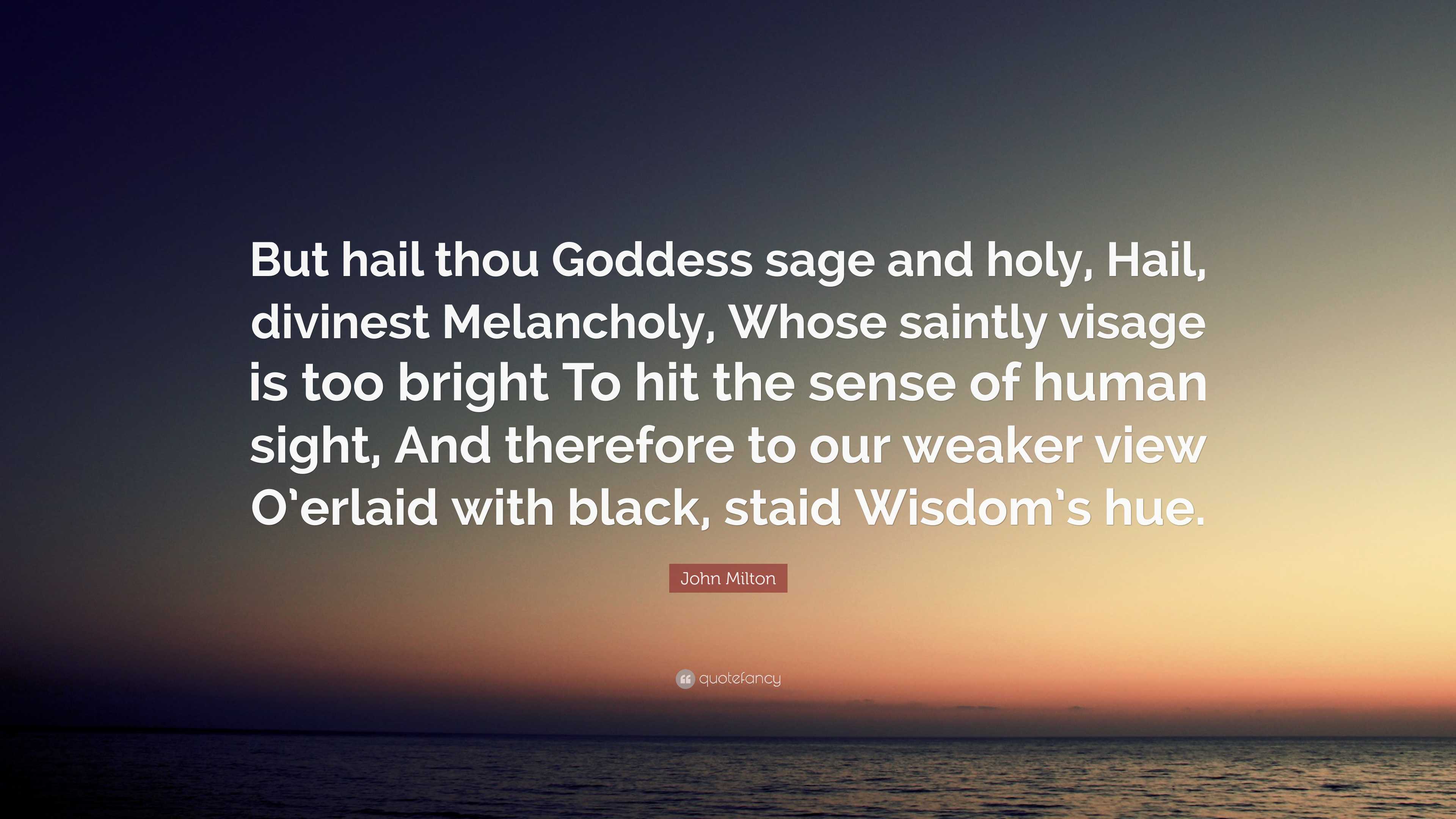 John Milton Quote: “But hail thou Goddess sage and holy, Hail, divinest ...
