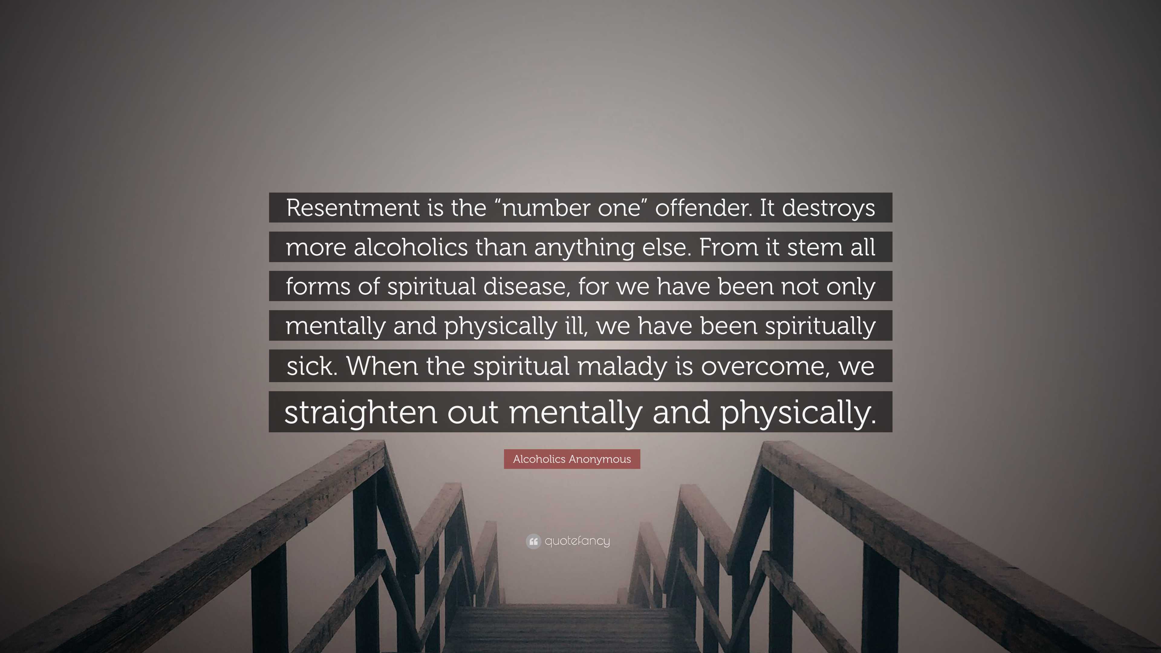 Alcoholics Anonymous Quote: “Resentment is the “number one” offender ...