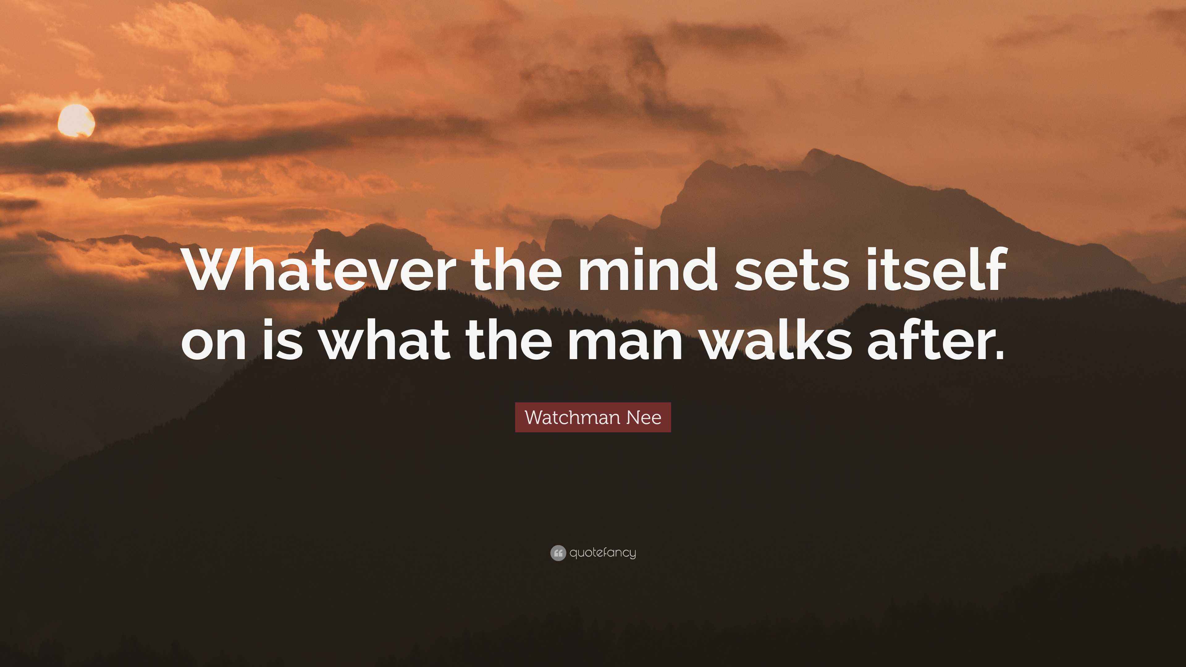 Watchman Nee Quote: “Whatever the mind sets itself on is what the man ...