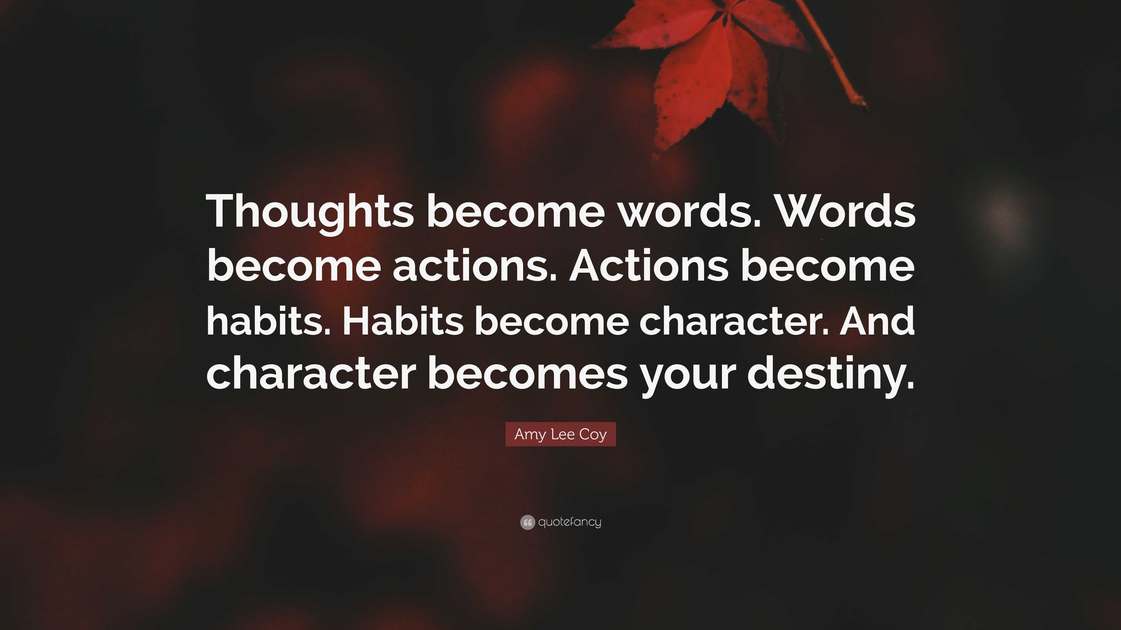 Amy Lee Coy Quote: “Thoughts become words. Words become actions ...