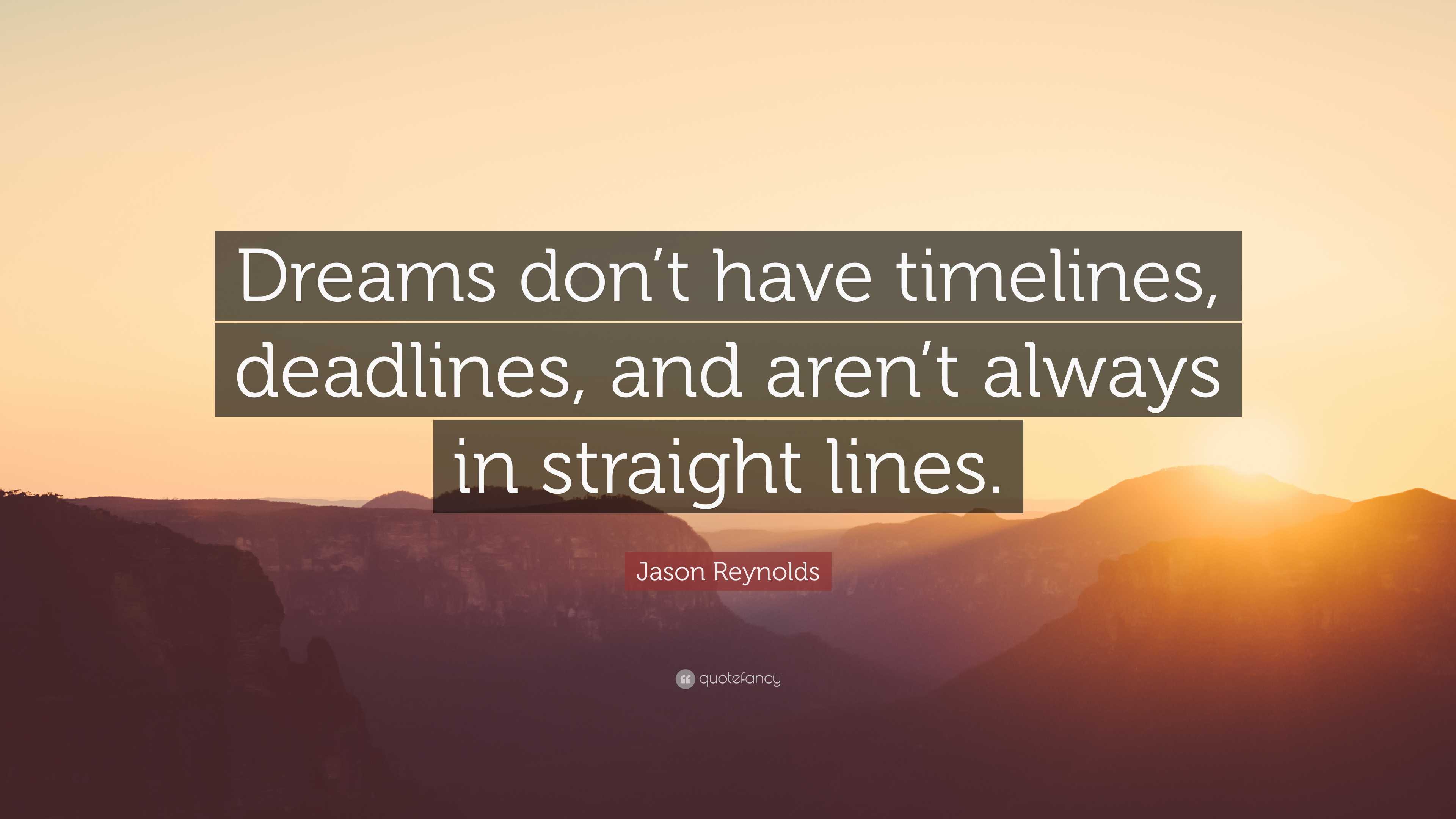 Jason Reynolds Quote: “Dreams don’t have timelines, deadlines, and aren ...