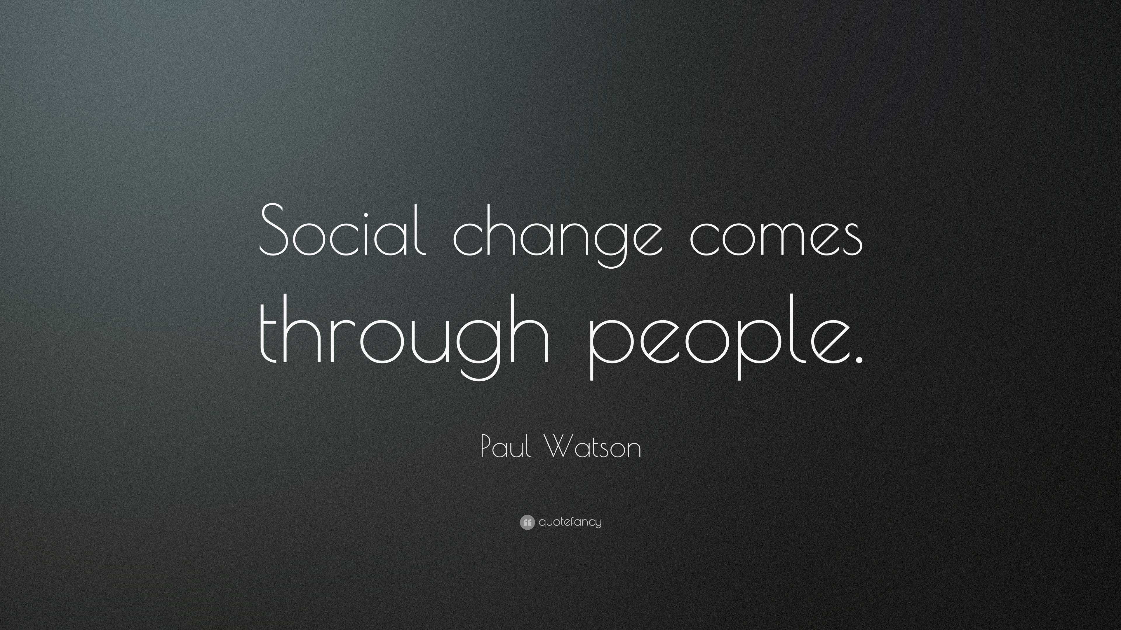 Paul Watson Quote: “Social change comes through people.”