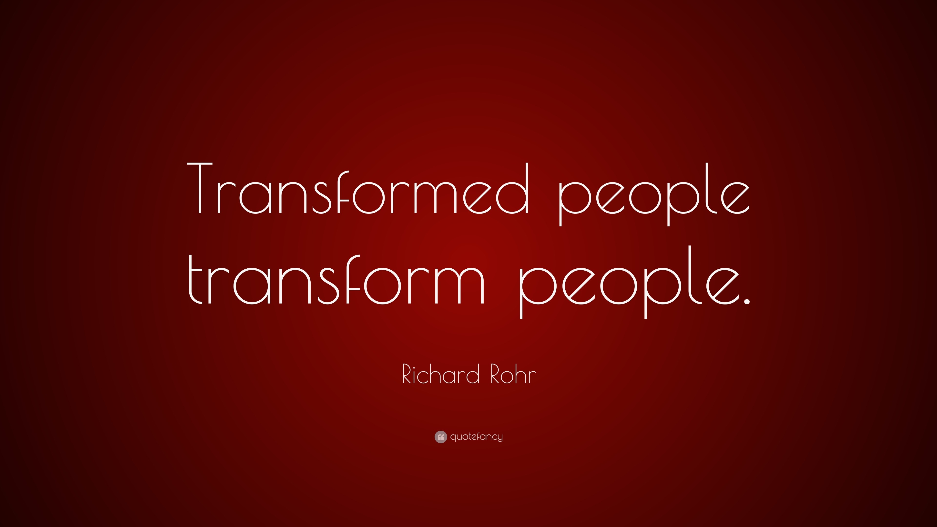 Richard Rohr Quote: “Transformed people transform people.”