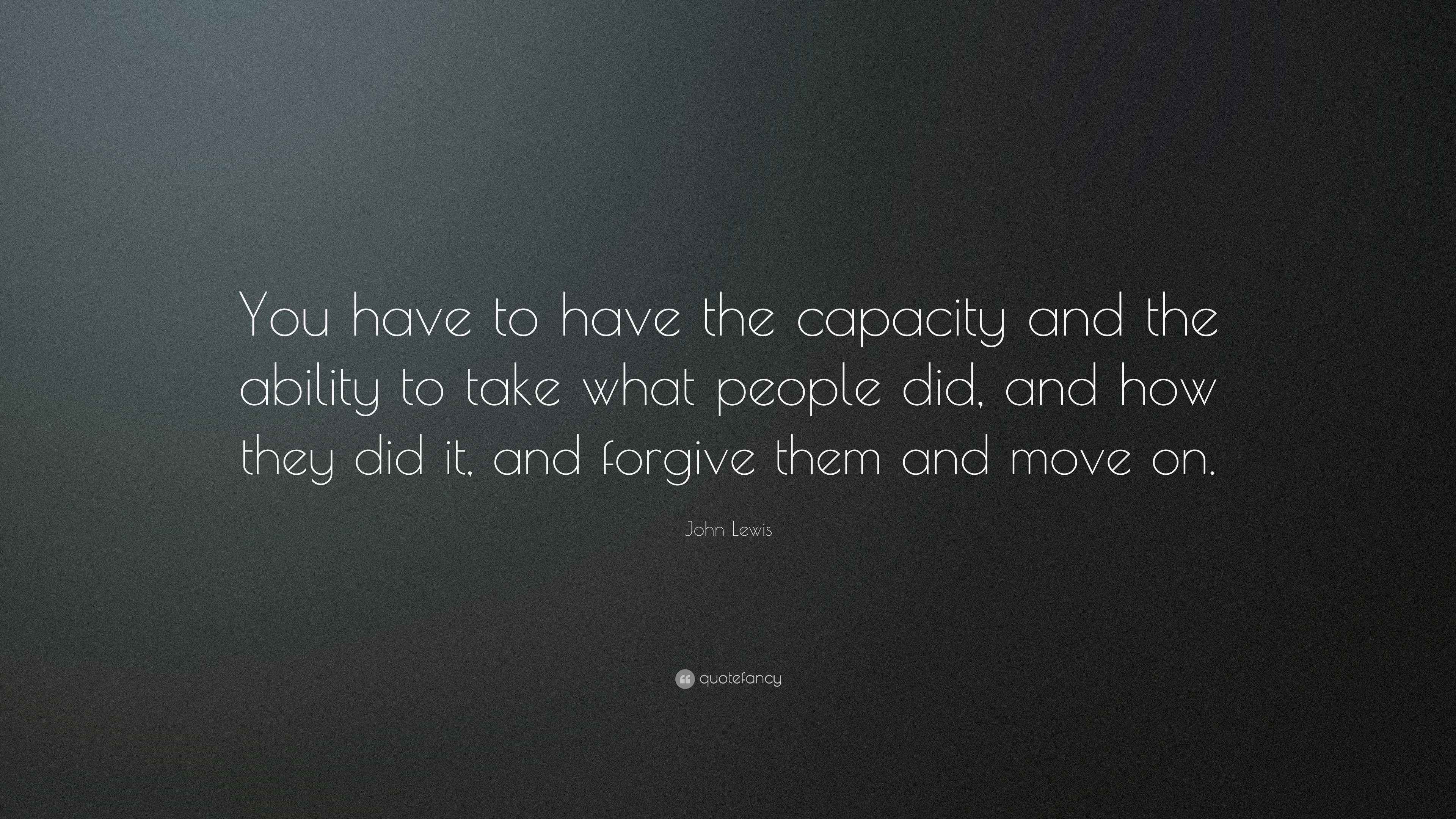 John Lewis Quote: “You have to have the capacity and the ability to ...