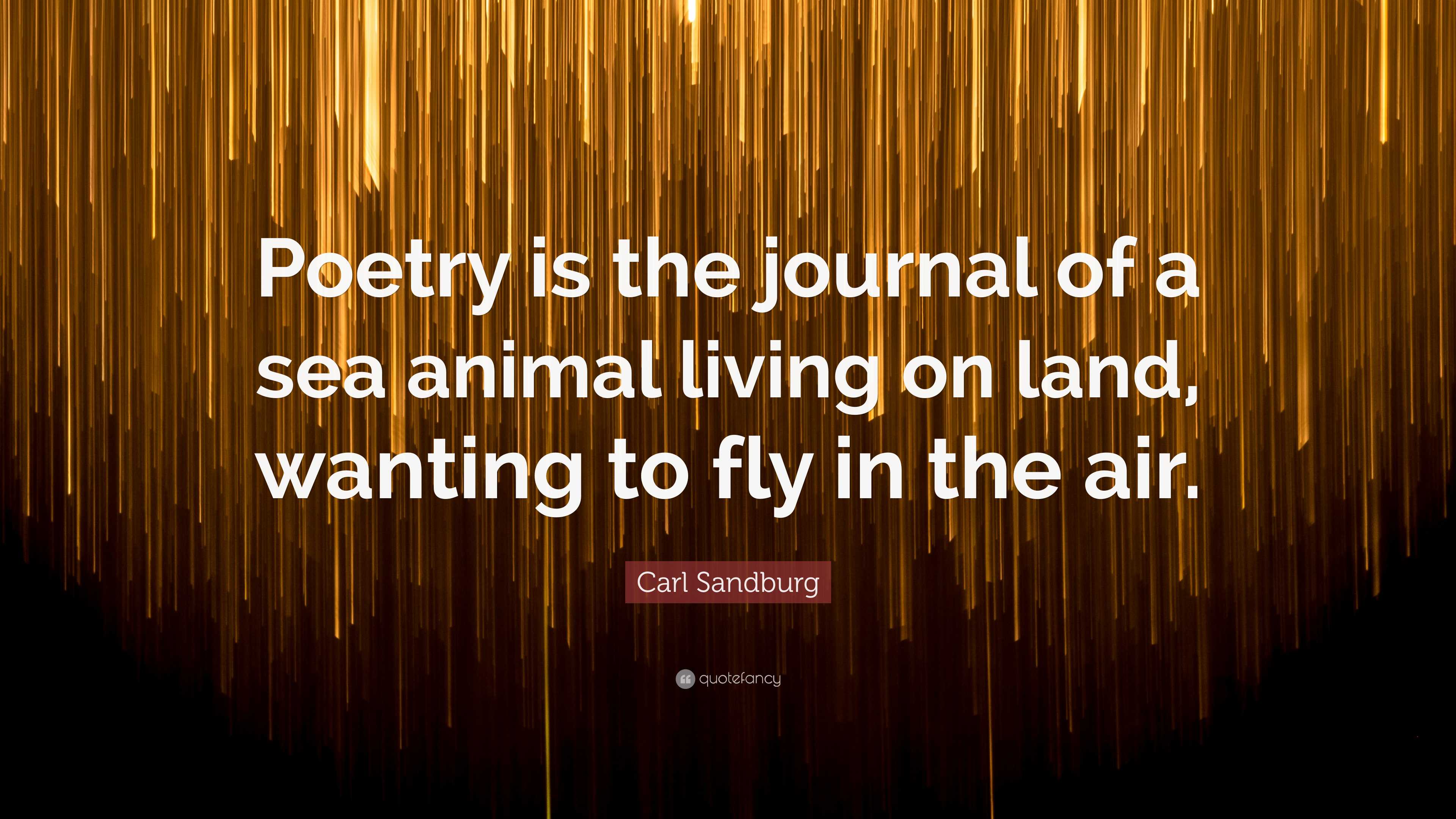 Carl Sandburg Quote: “Poetry is the journal of a sea animal living on ...