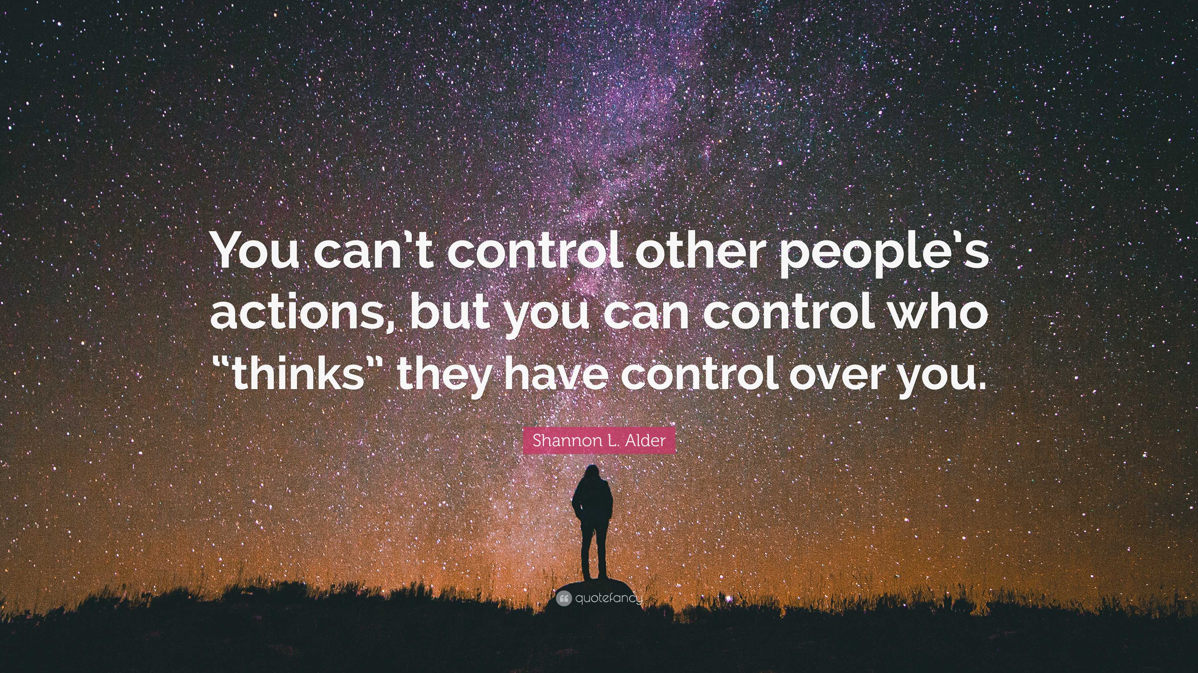 Shannon L. Alder Quote: “You can’t control other people’s actions, but ...