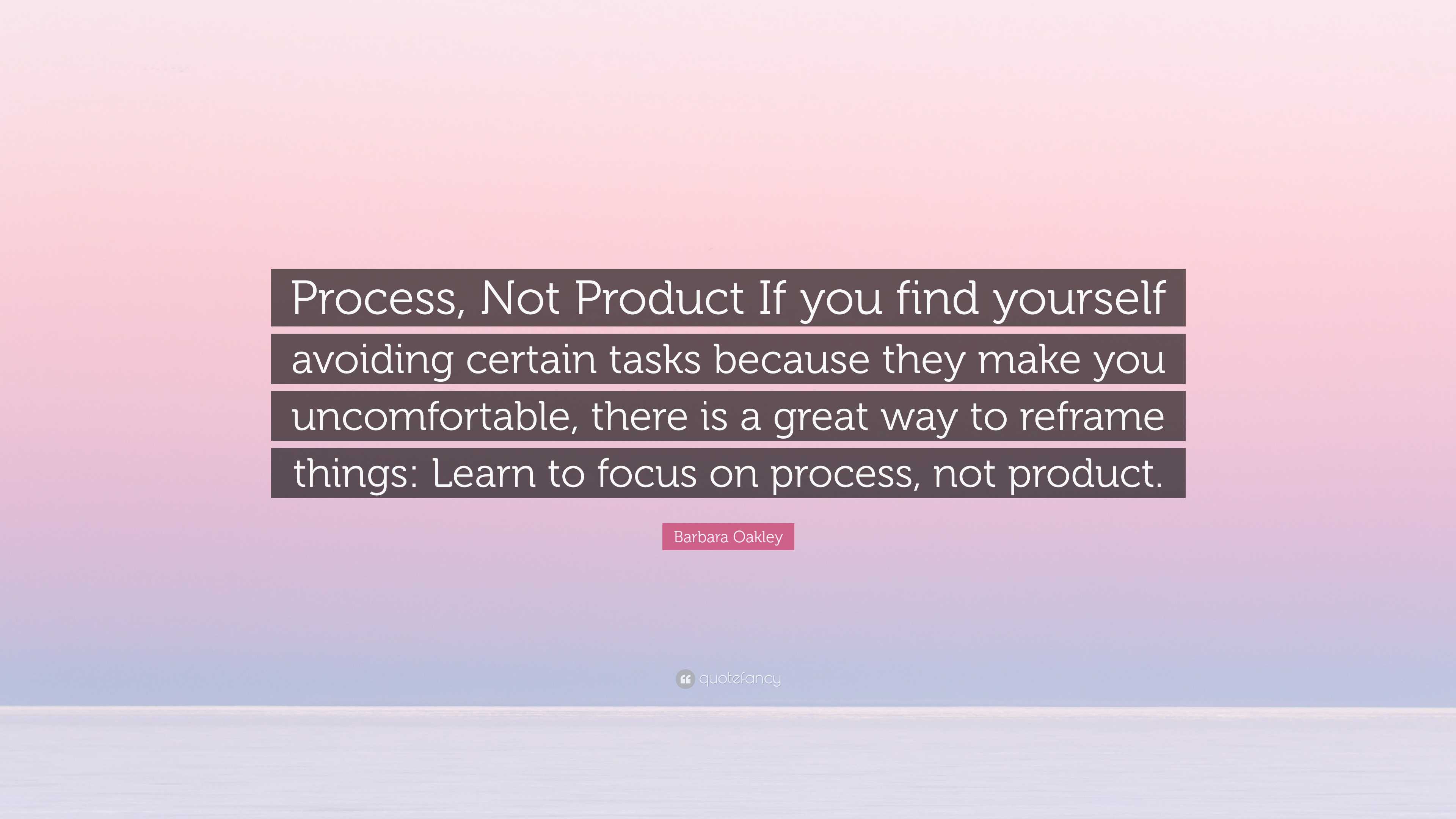 Barbara Oakley Quote: “Process, Not Product If you find yourself ...