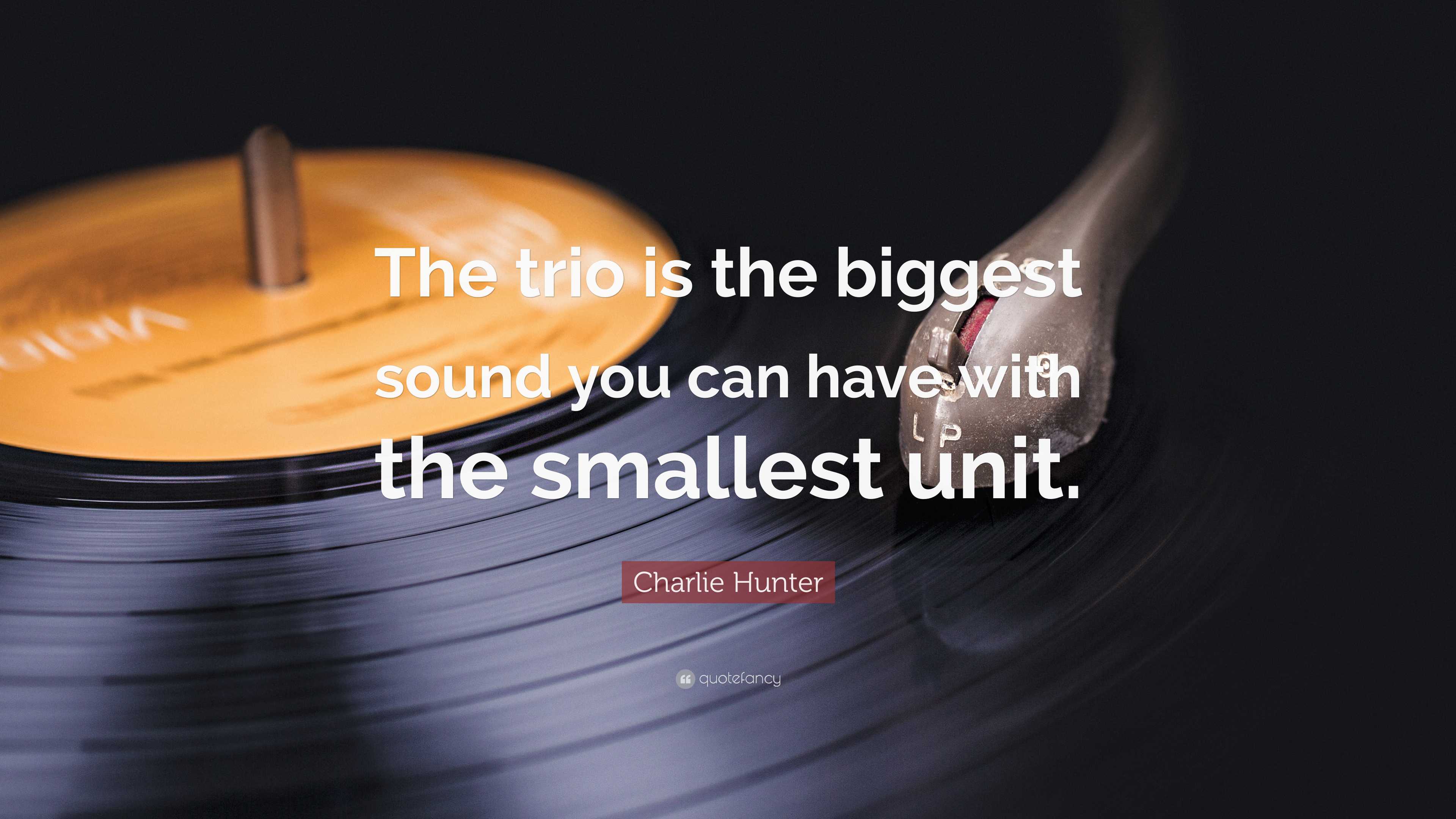 Charlie Hunter Quote: “The trio is the biggest sound you can have with ...