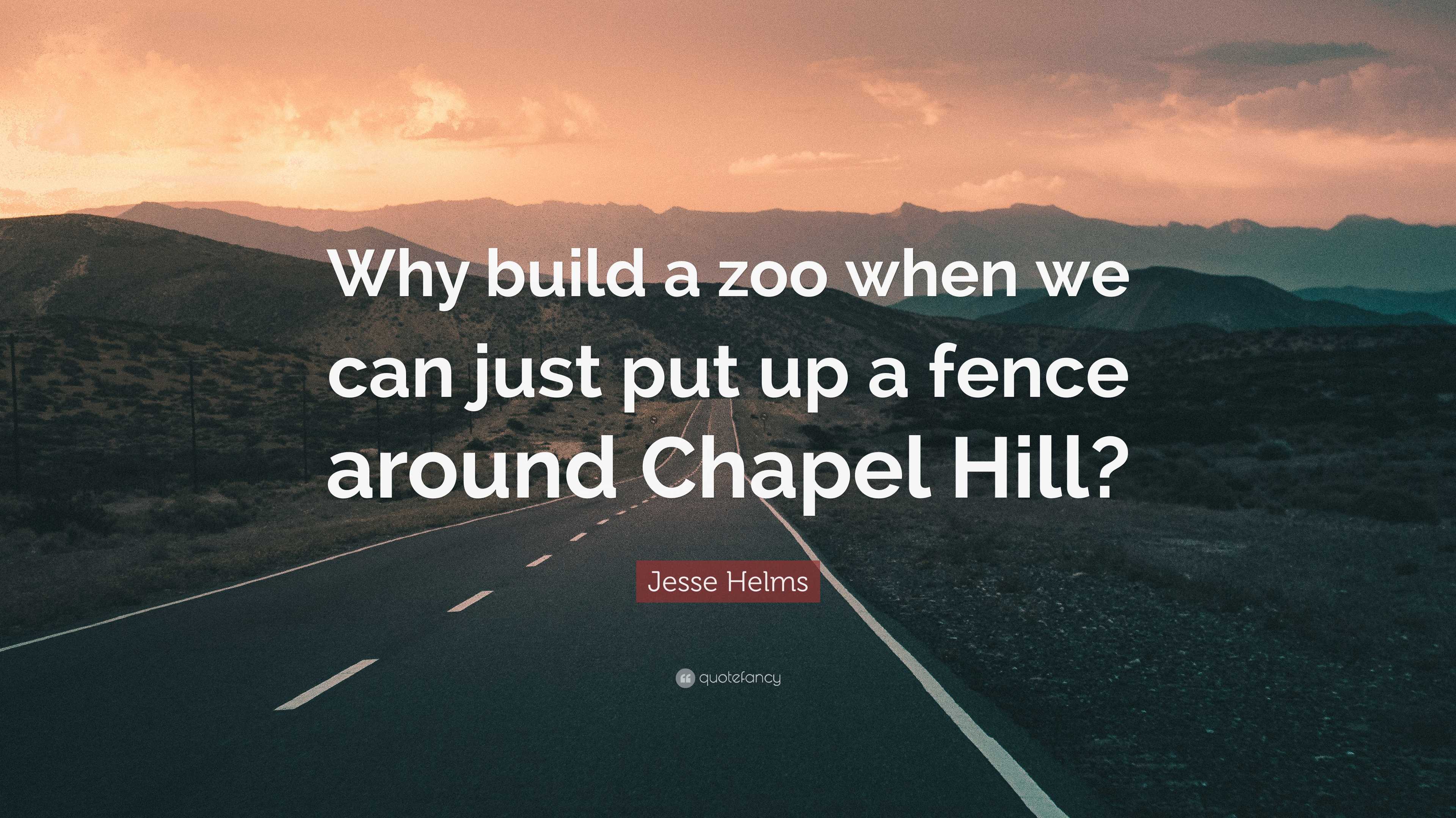 Jesse Helms Quote: “Why build a zoo when we can just put up a fence ...