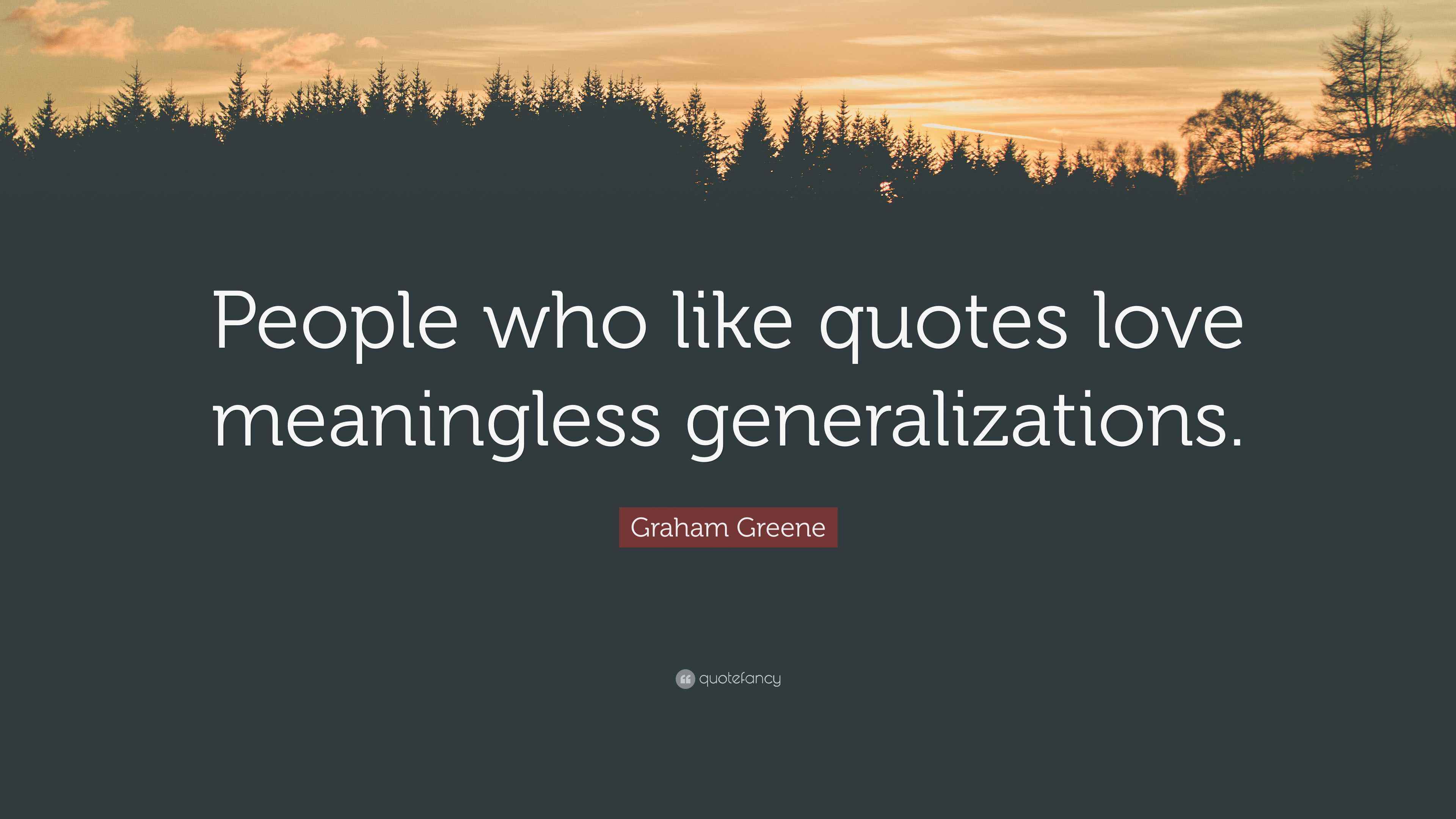 Graham Greene Quote: “People who like quotes love meaningless ...
