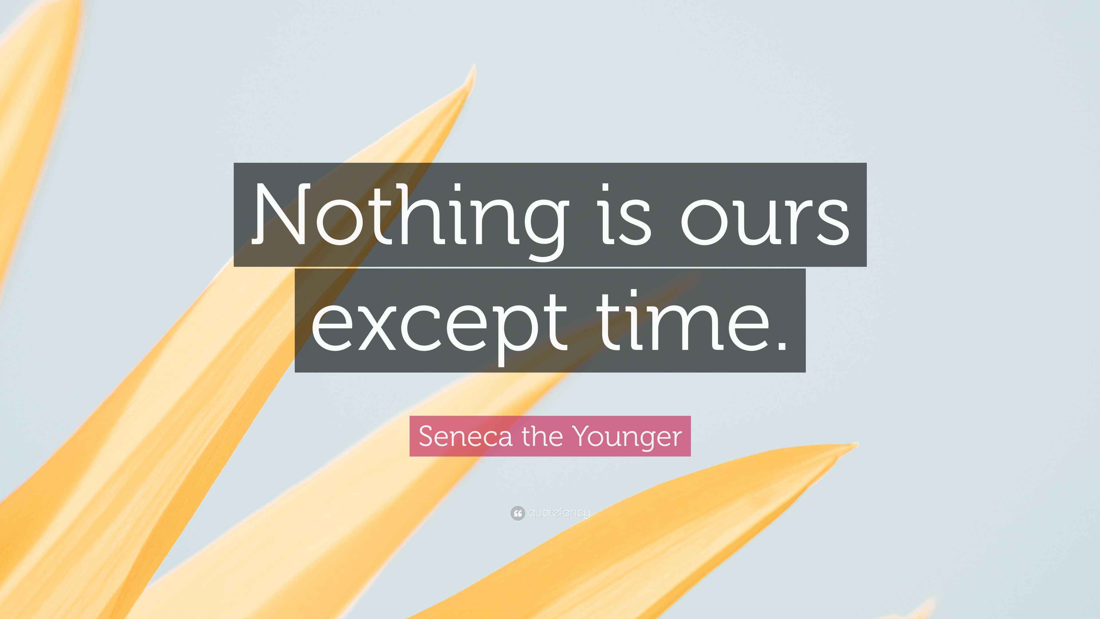 Seneca the Younger Quote: “Nothing is ours except time.”