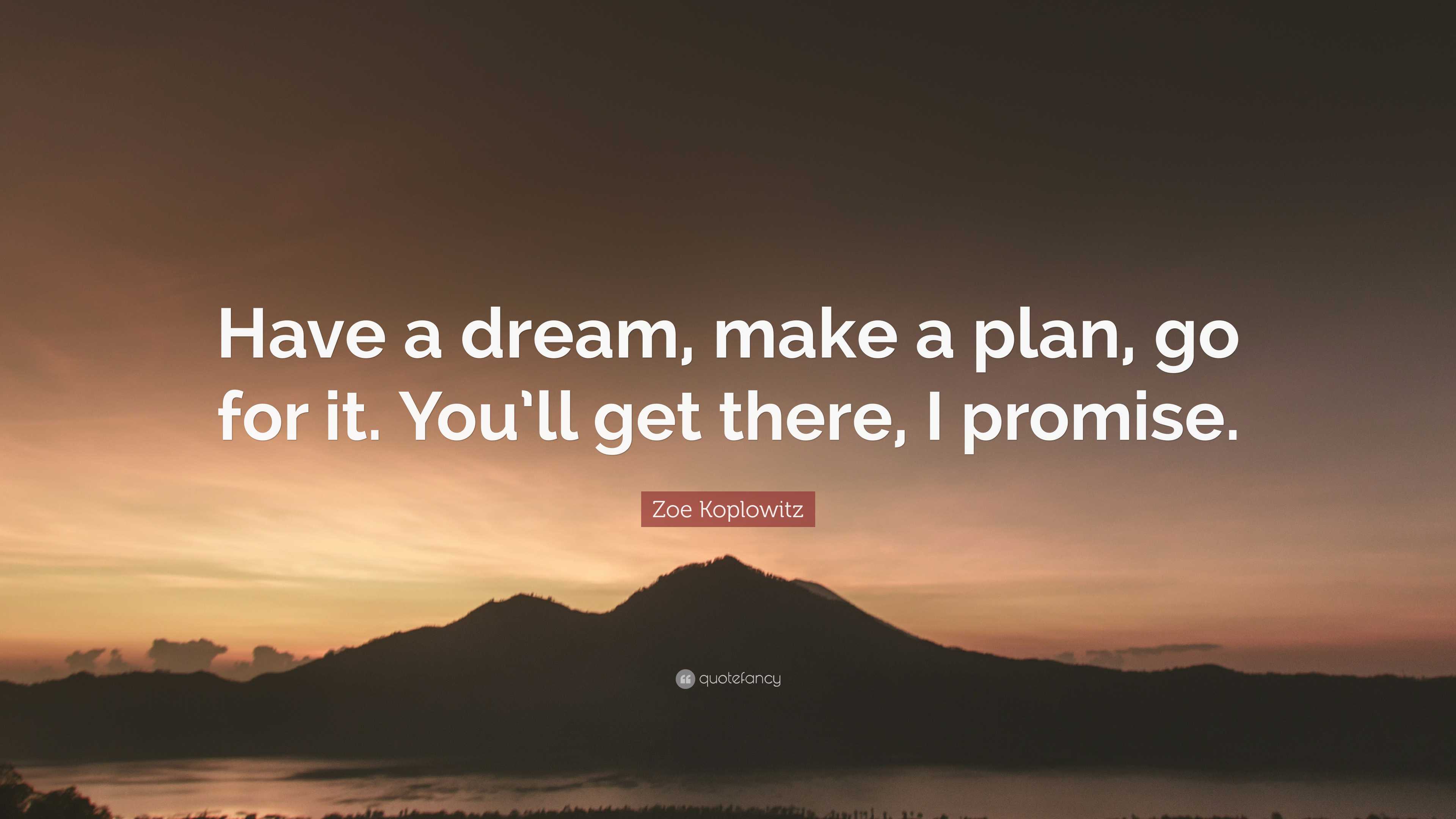 Zoe Koplowitz Quote: “Have a dream, make a plan, go for it. You’ll get ...
