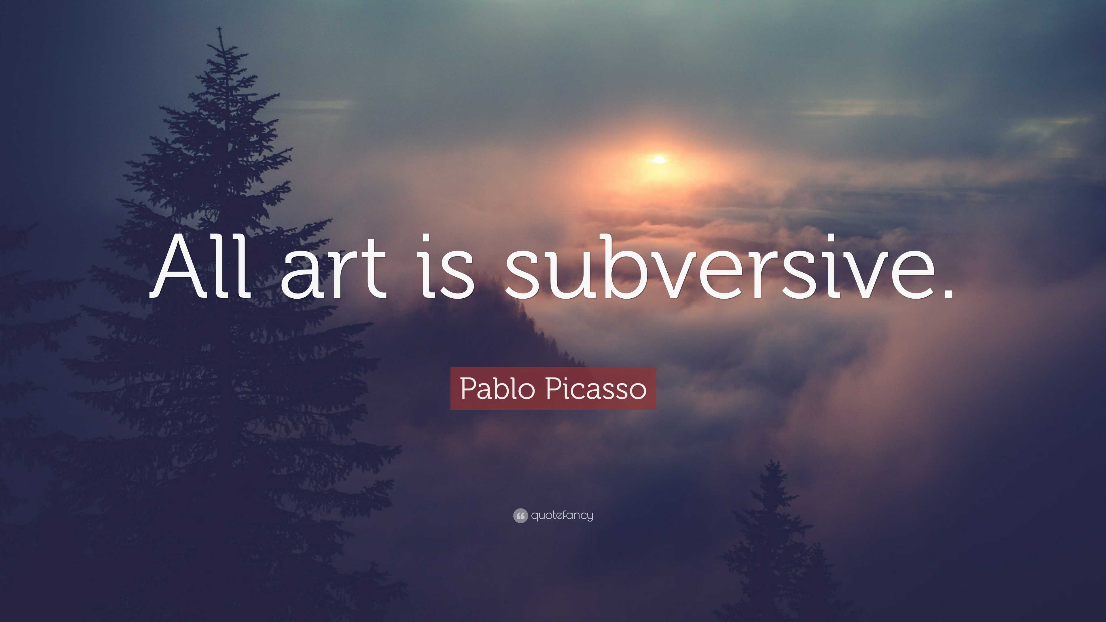 Pablo Picasso Quote: “All art is subversive.”