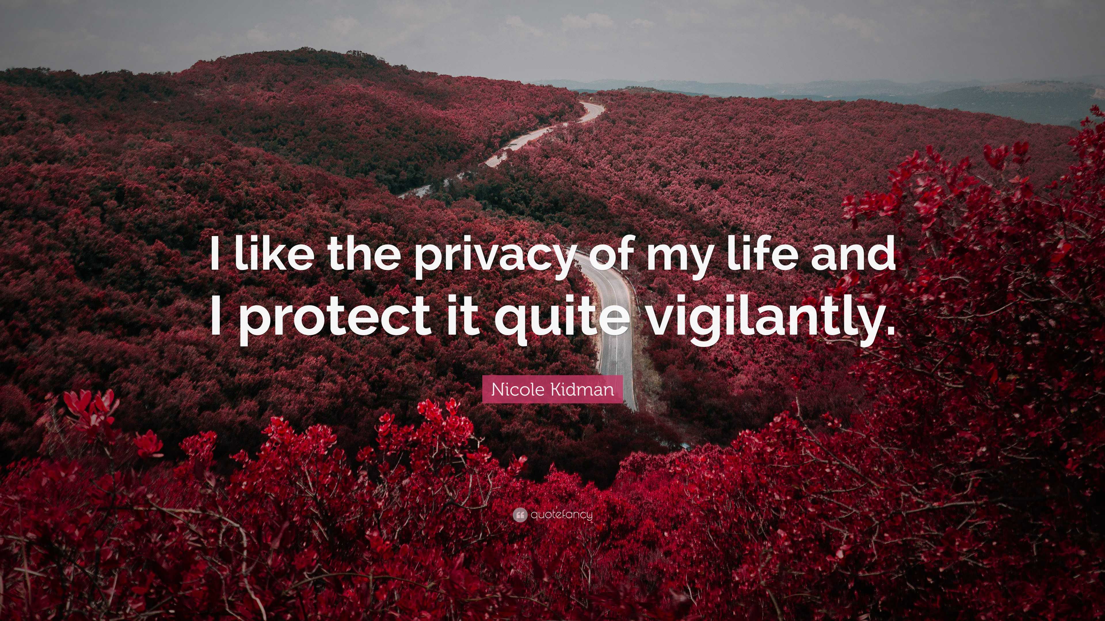 Nicole Kidman Quote: “I like the privacy of my life and I protect it ...