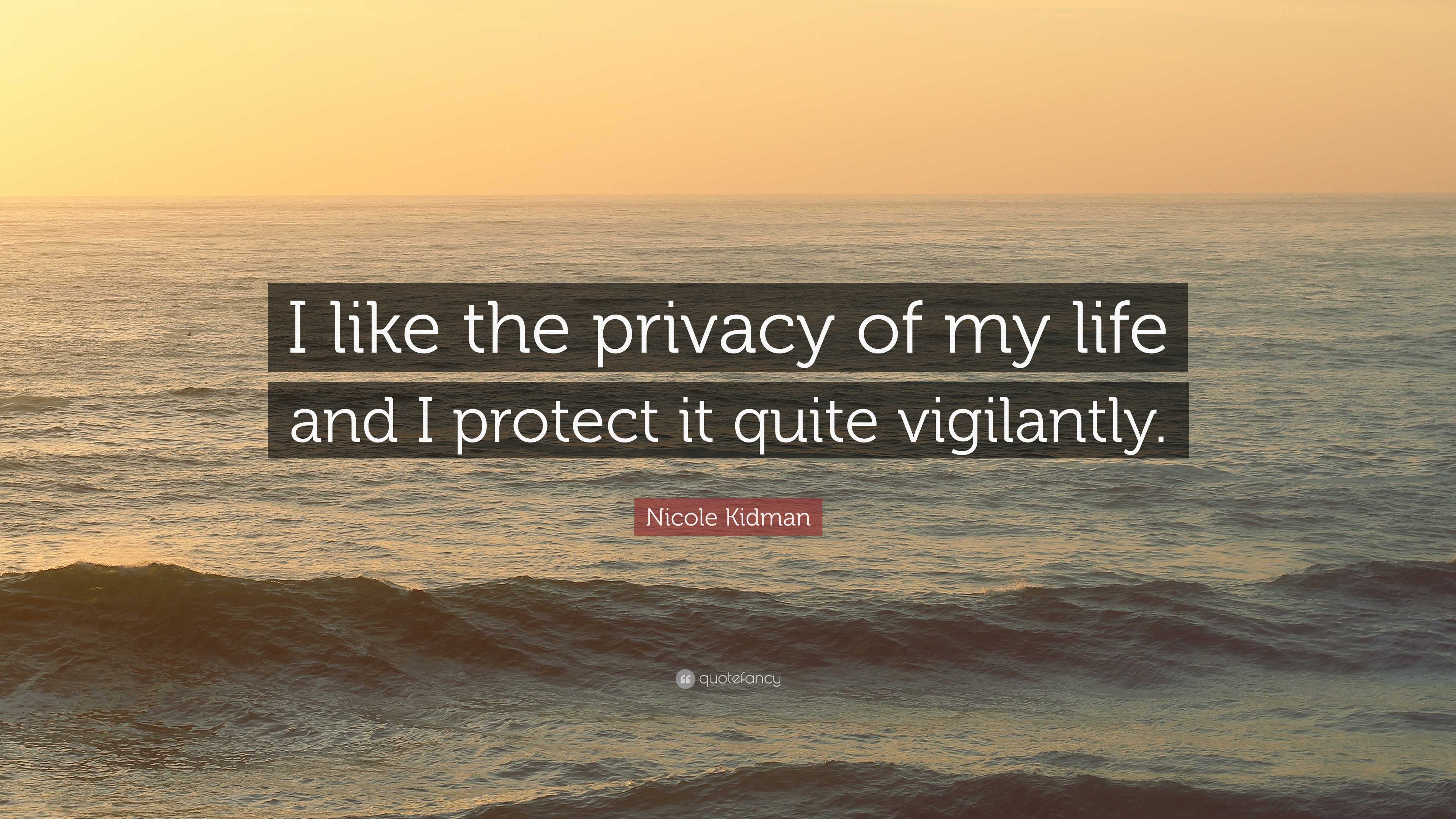 Nicole Kidman Quote: “I like the privacy of my life and I protect it ...