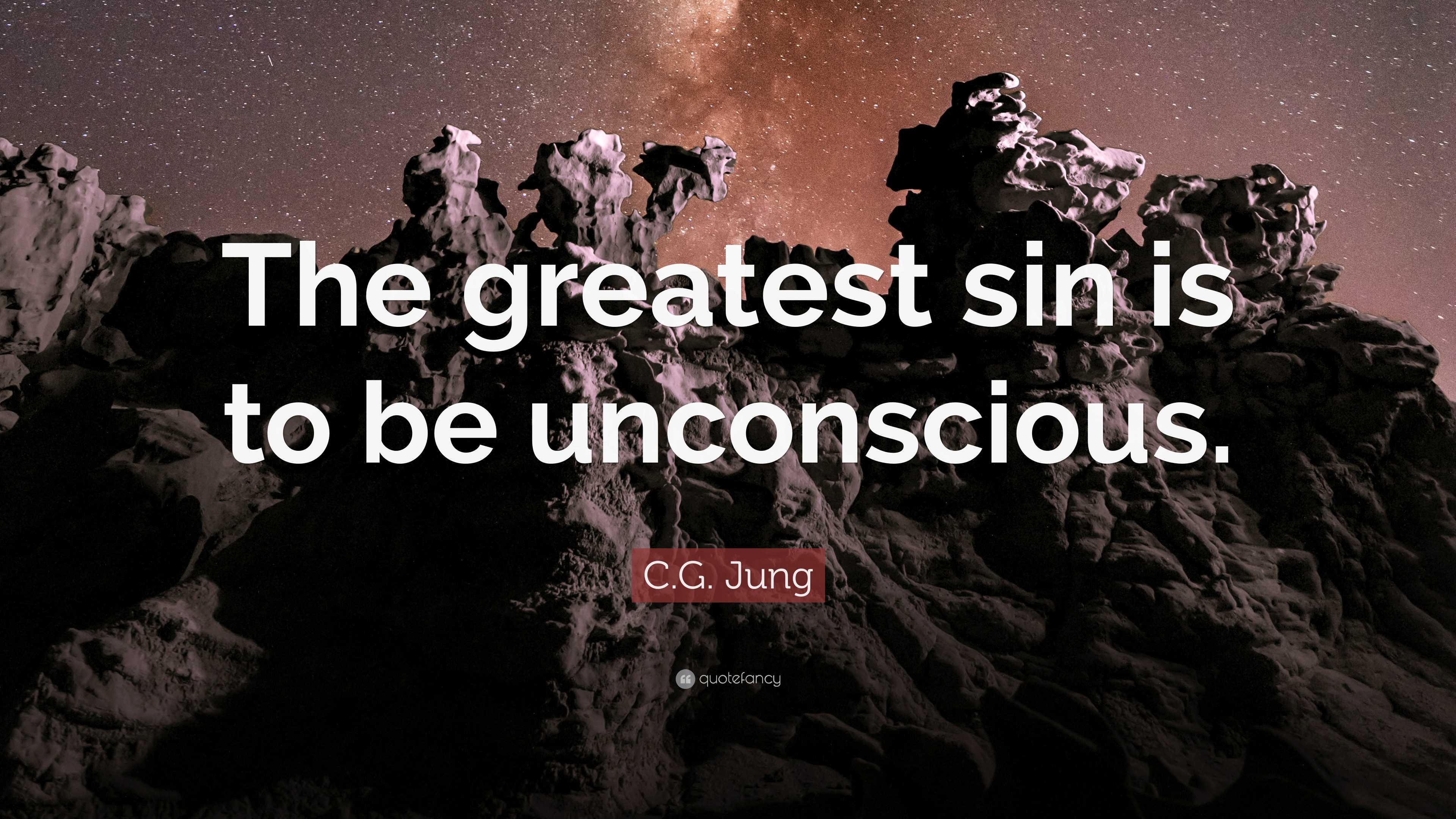 C.G. Jung Quote: “The greatest sin is to be unconscious.”