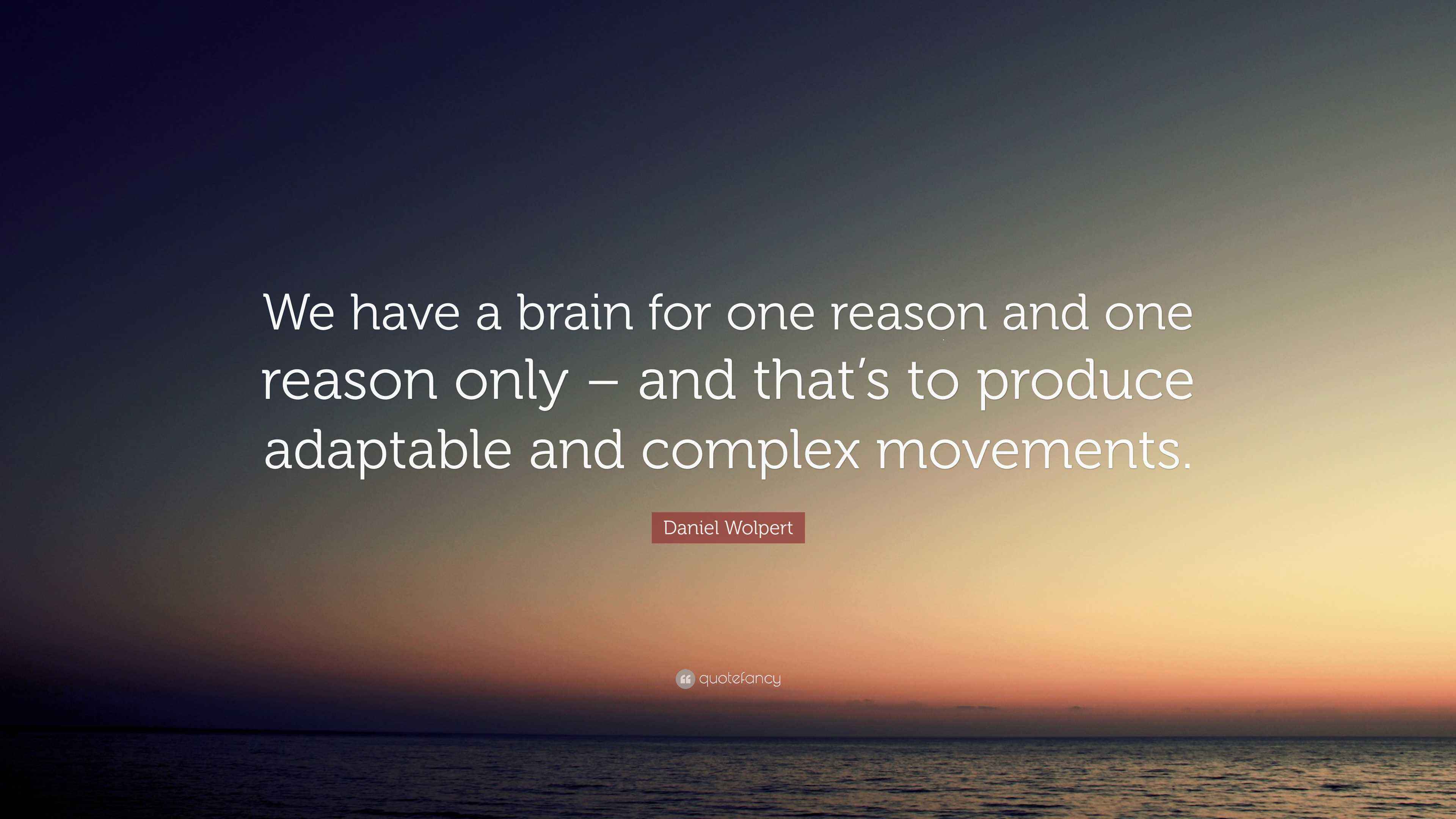 Daniel Wolpert Quote: “We have a brain for one reason and one reason ...