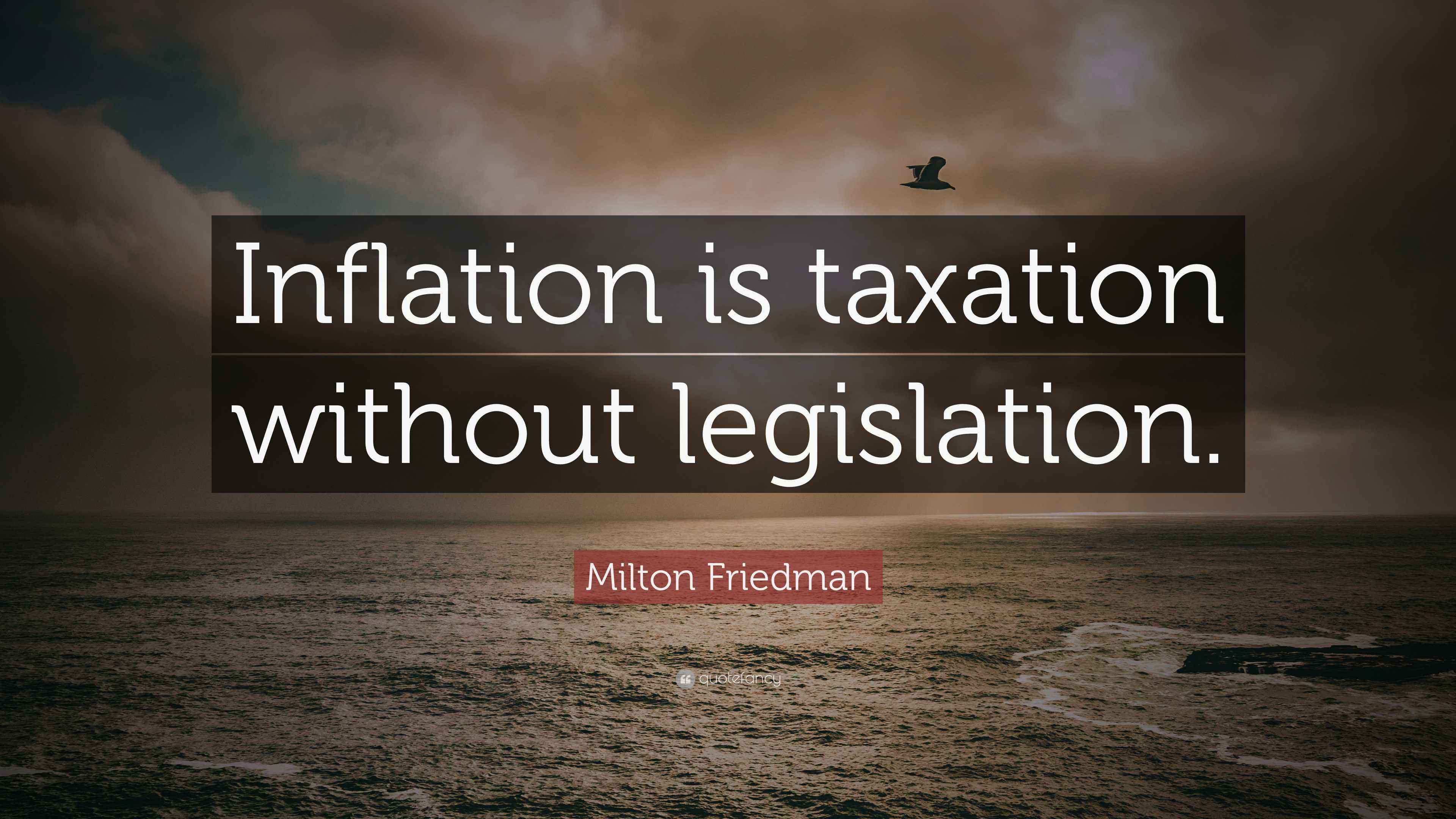 Milton Friedman Quote: “Inflation is taxation without legislation.”