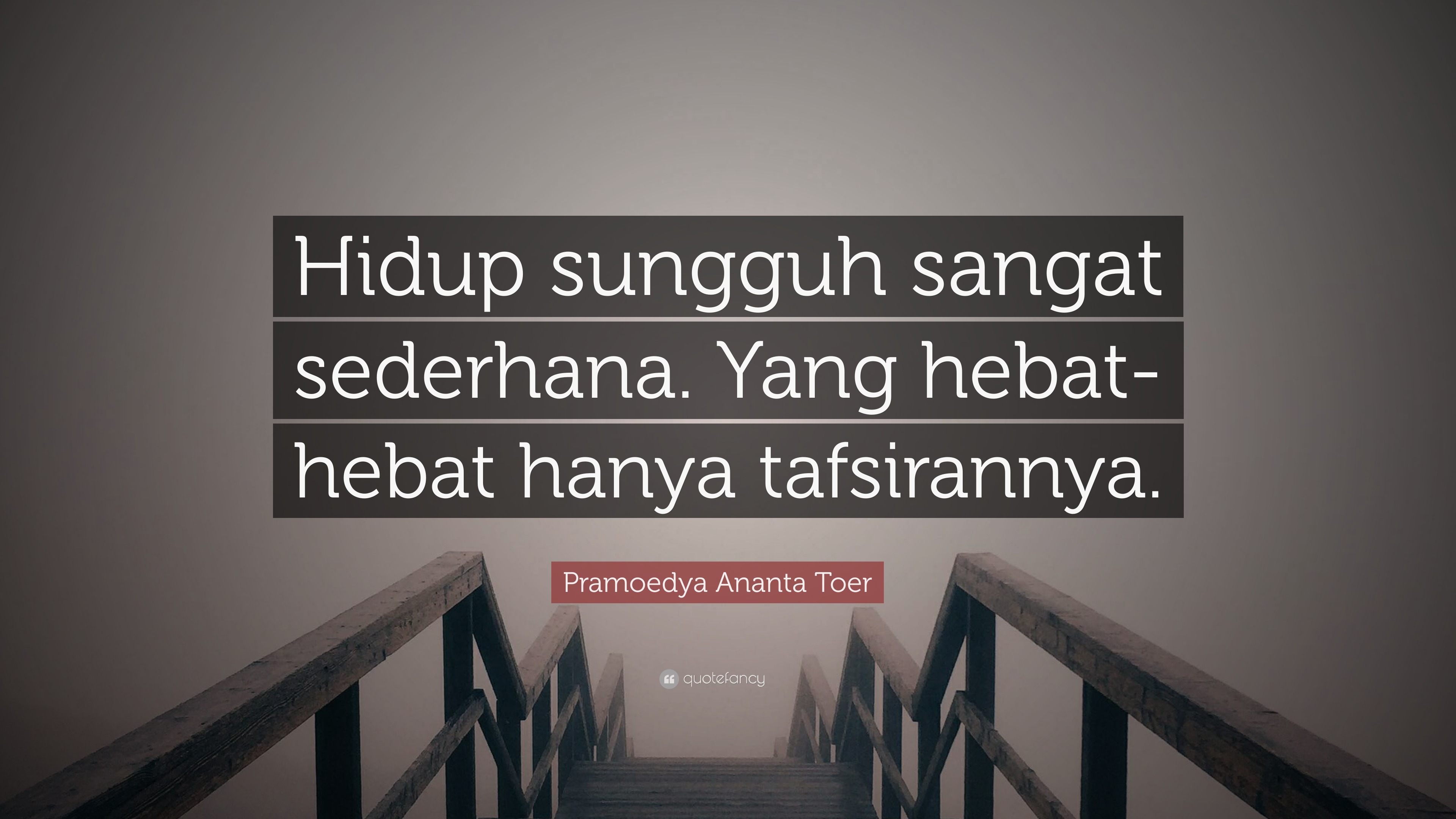 Pramoedya Ananta Toer Quote: “Hidup sungguh sangat sederhana. Yang ...
