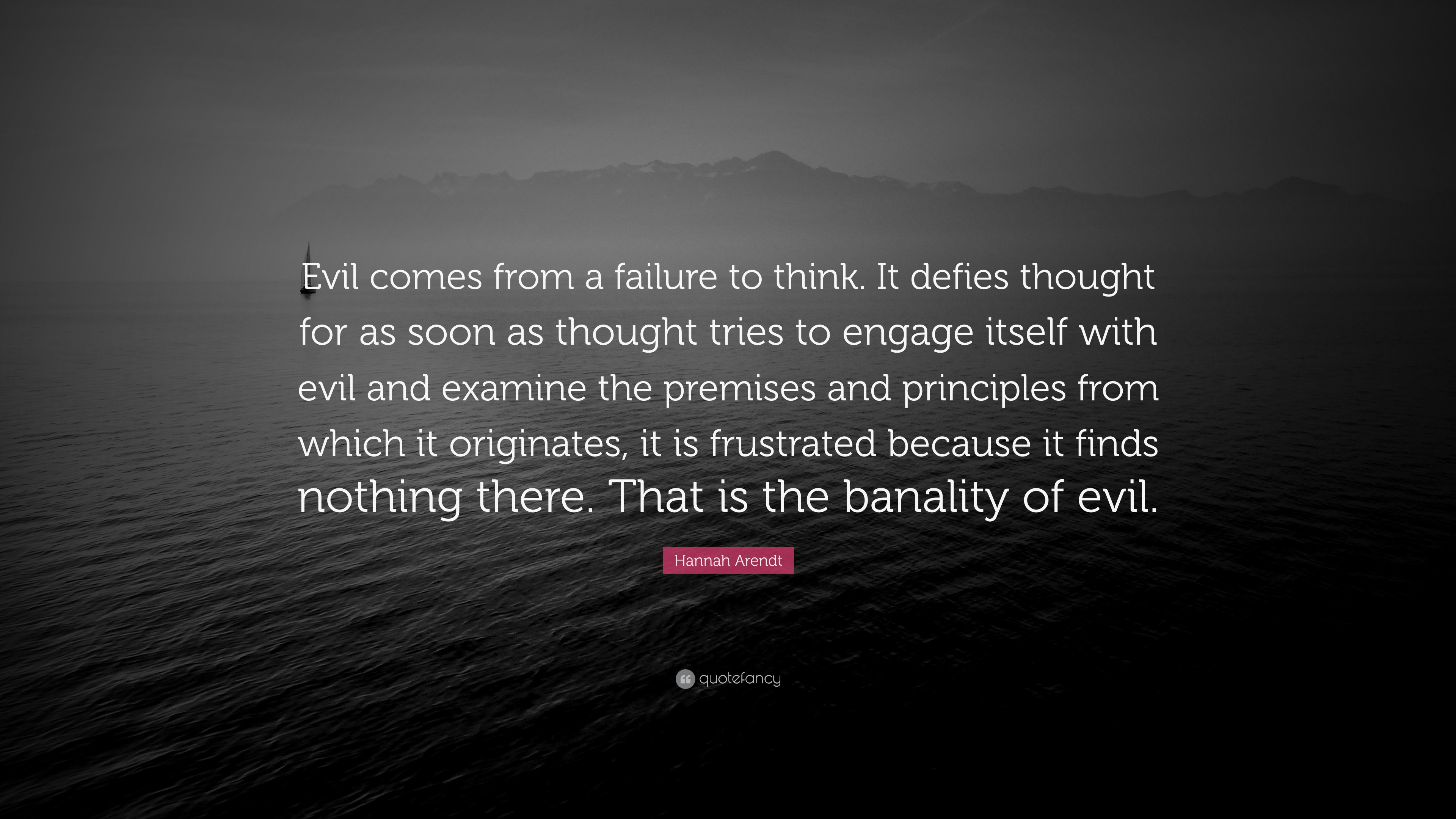 Hannah Arendt Quote: “Evil comes from a failure to think. It defies ...