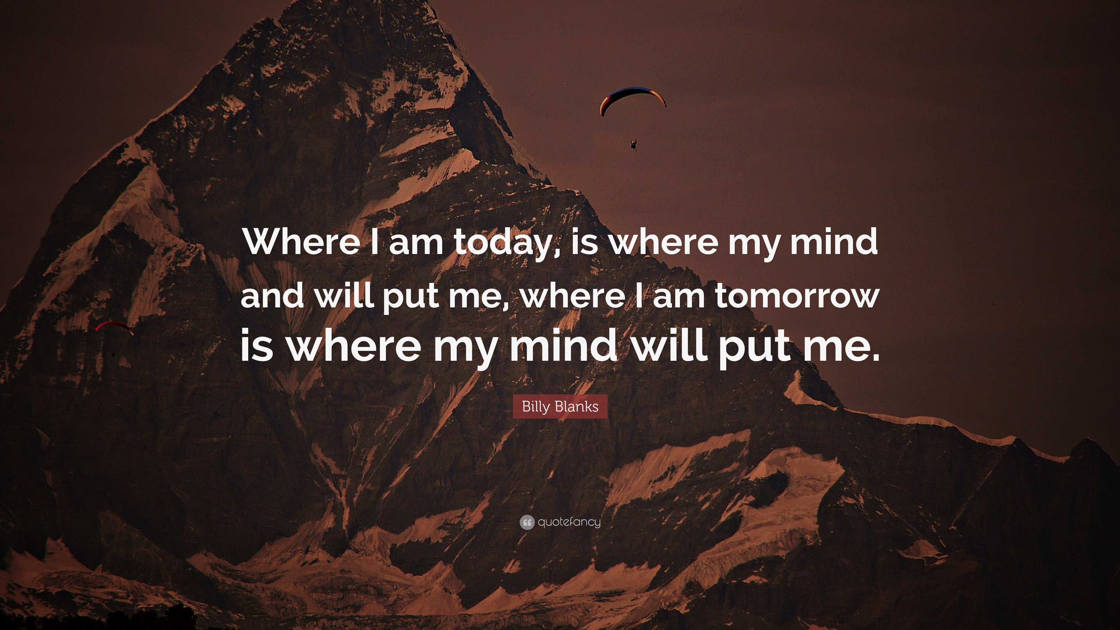Billy Blanks Quote: “Where I am today, is where my mind and will put me ...