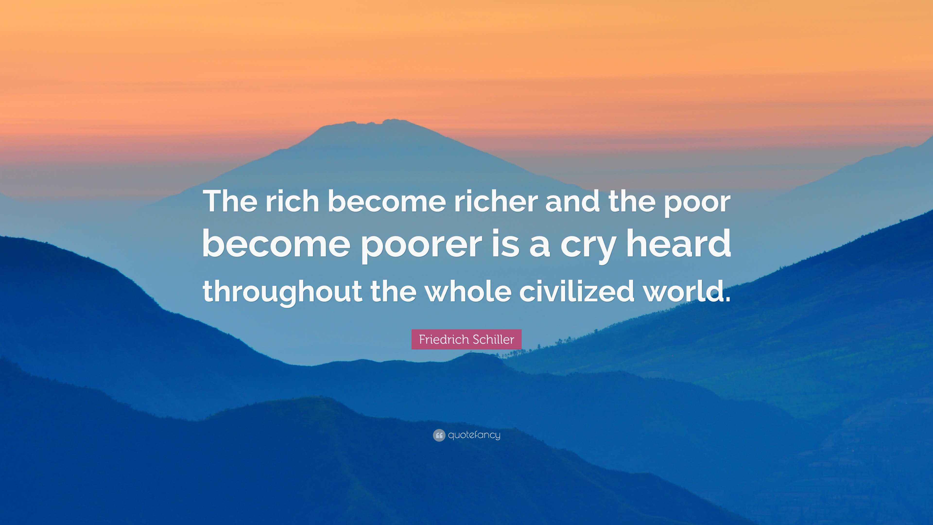 Friedrich Schiller Quote: “The rich become richer and the poor become ...