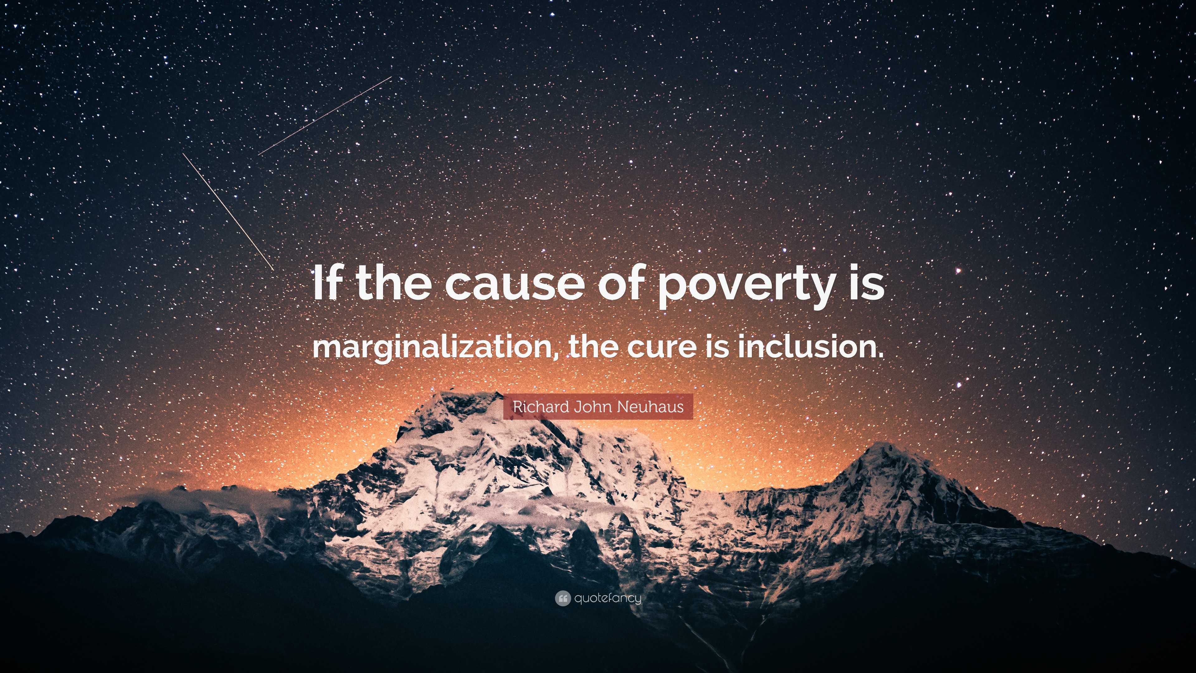 Richard John Neuhaus Quote: “If the cause of poverty is marginalization ...