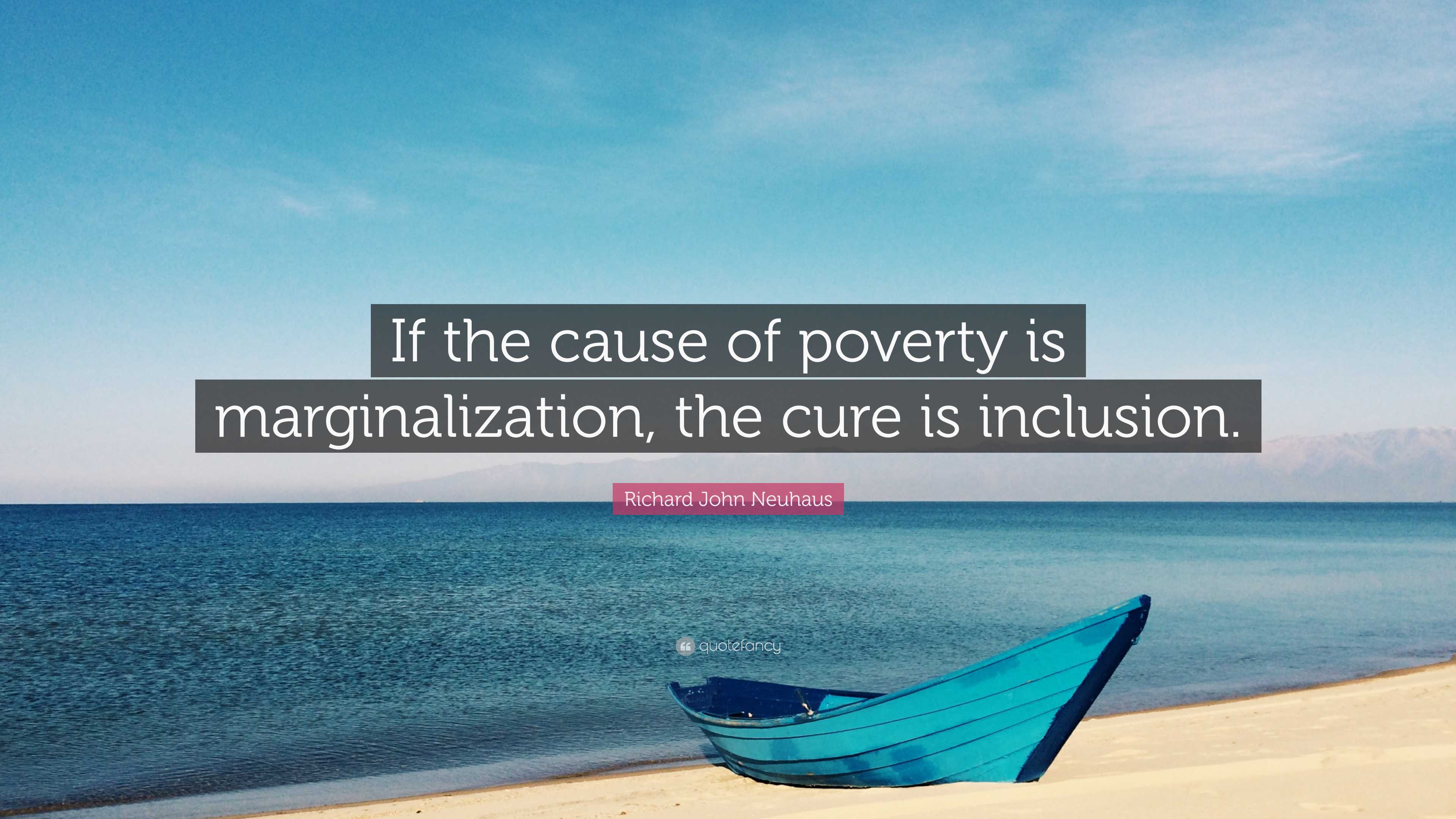 Richard John Neuhaus Quote: “If the cause of poverty is marginalization ...