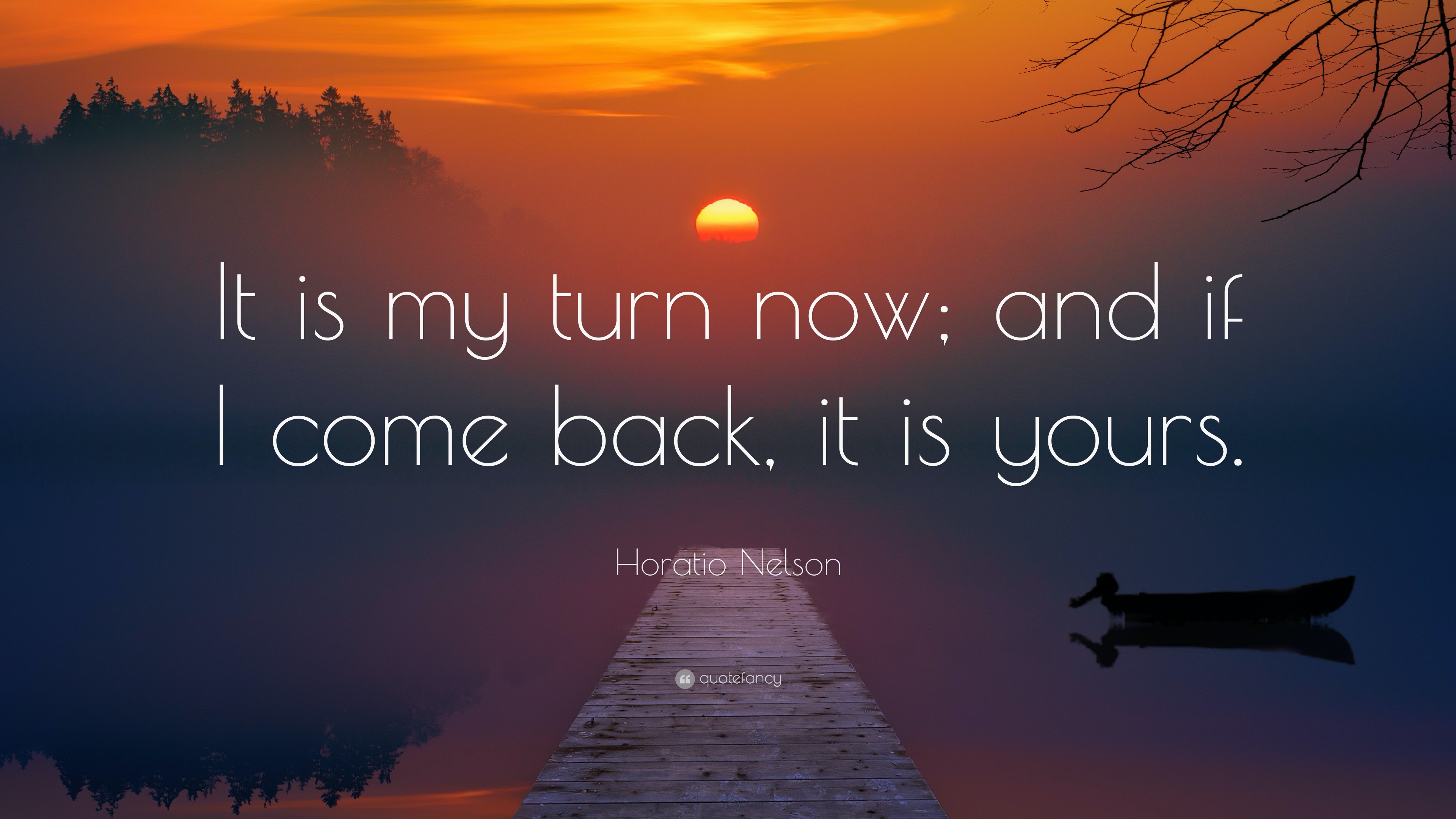 Horatio Nelson Quote: “It is my turn now; and if I come back, it is yours.”