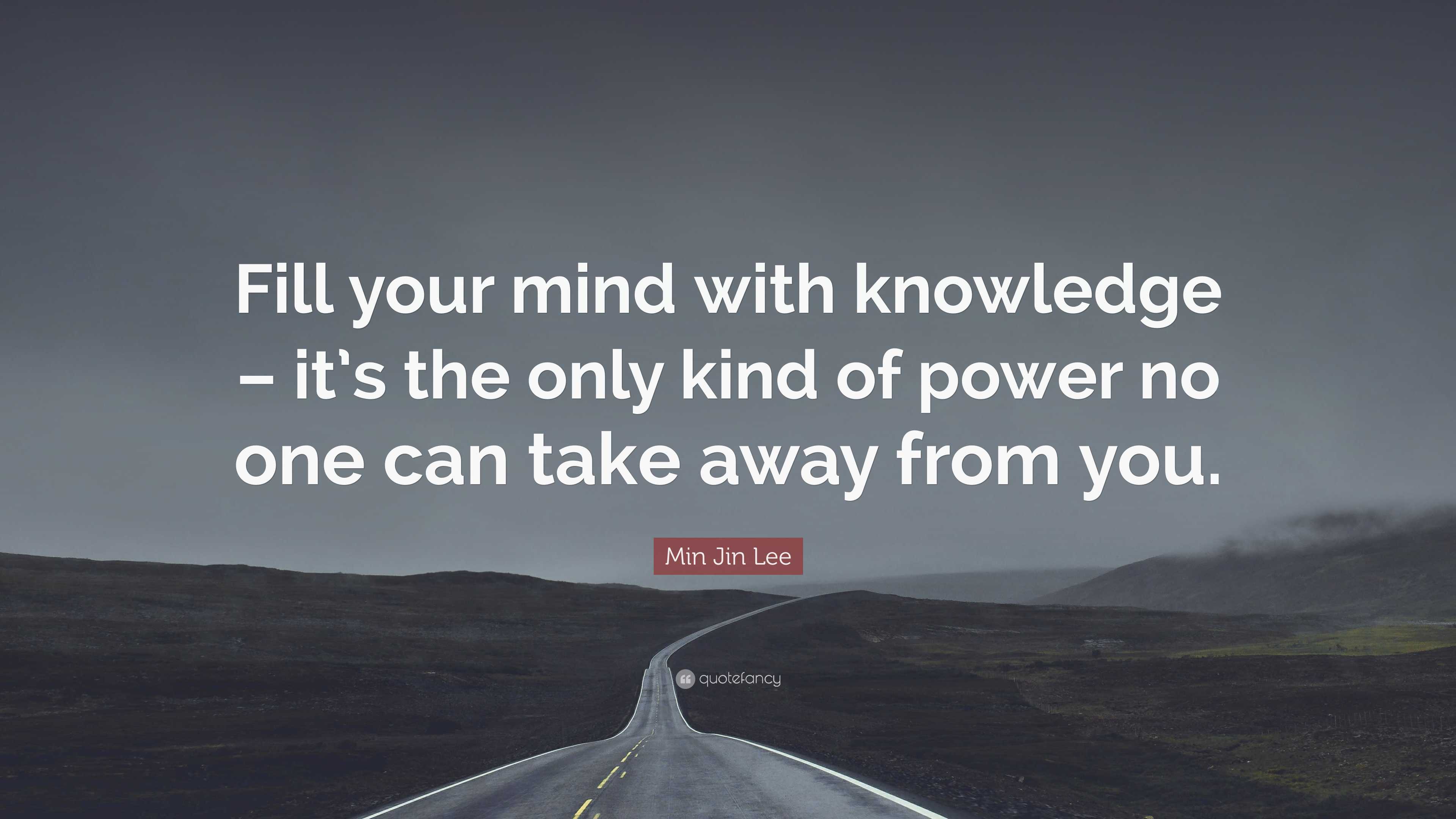 Min Jin Lee Quote: “Fill your mind with knowledge – it’s the only kind ...