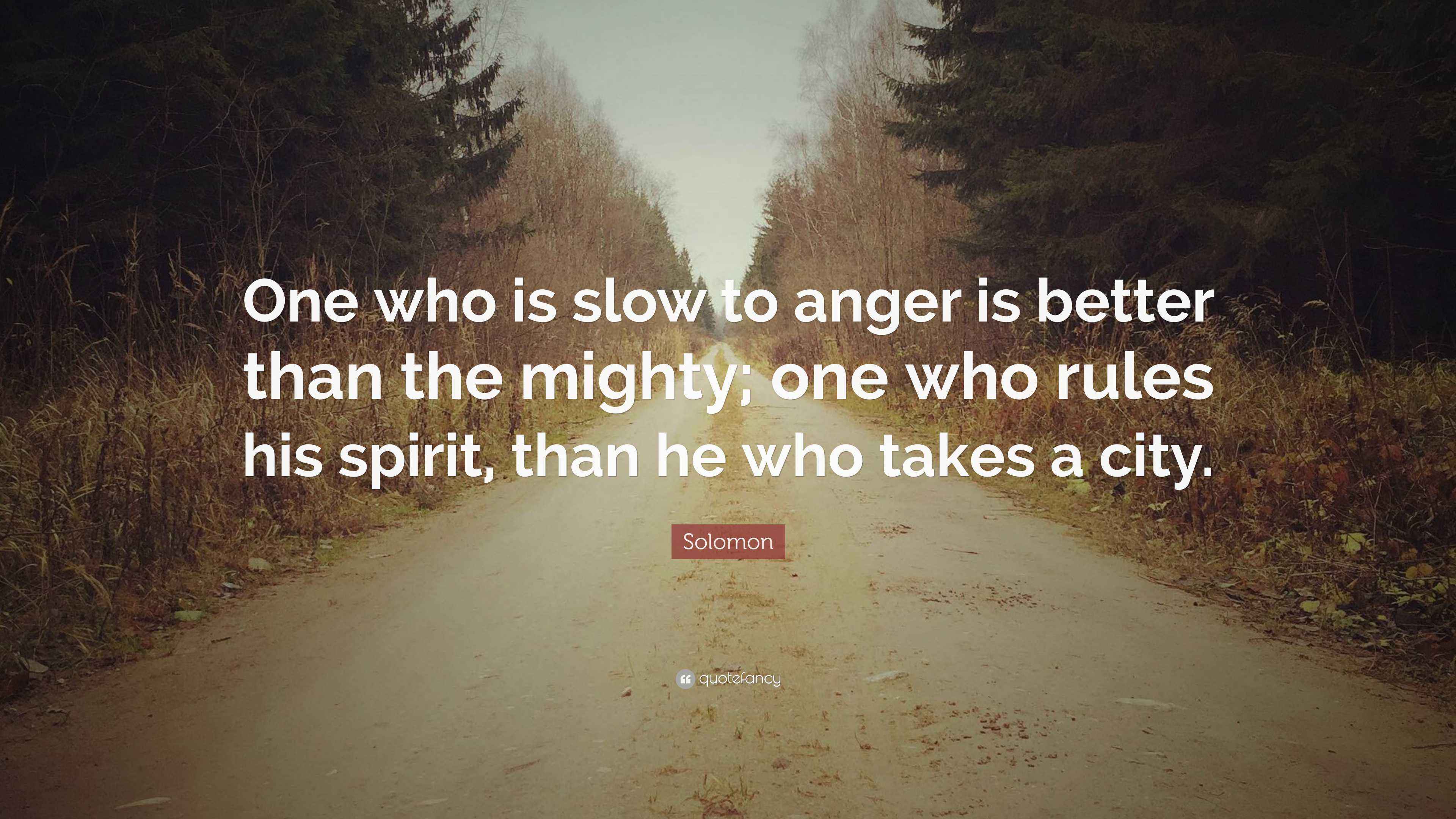 Solomon Quote: “One who is slow to anger is better than the mighty; one ...