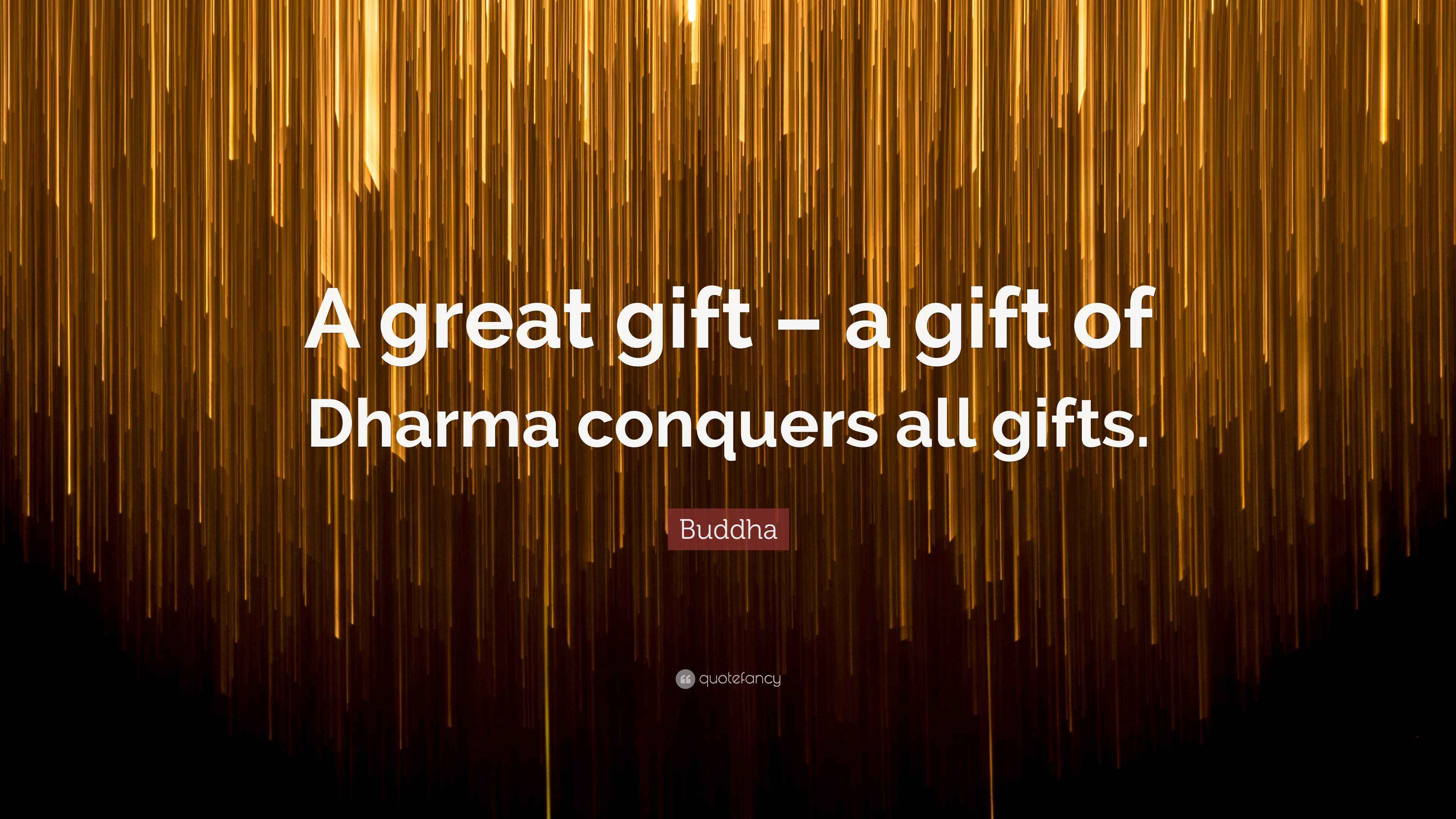 Buddha Quote: “A great gift – a gift of Dharma conquers all gifts.”