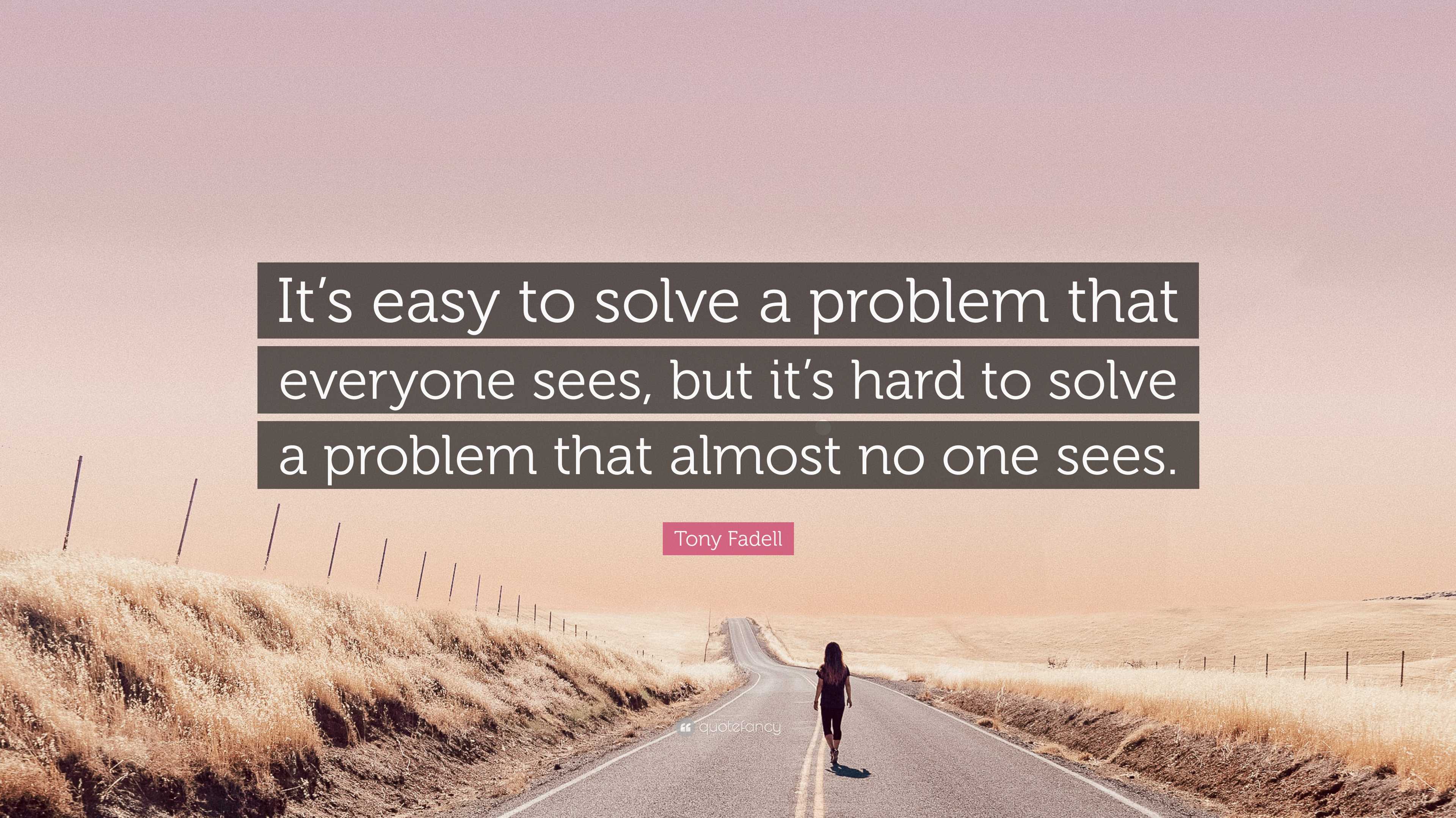 Tony Fadell Quote: “It’s easy to solve a problem that everyone sees ...