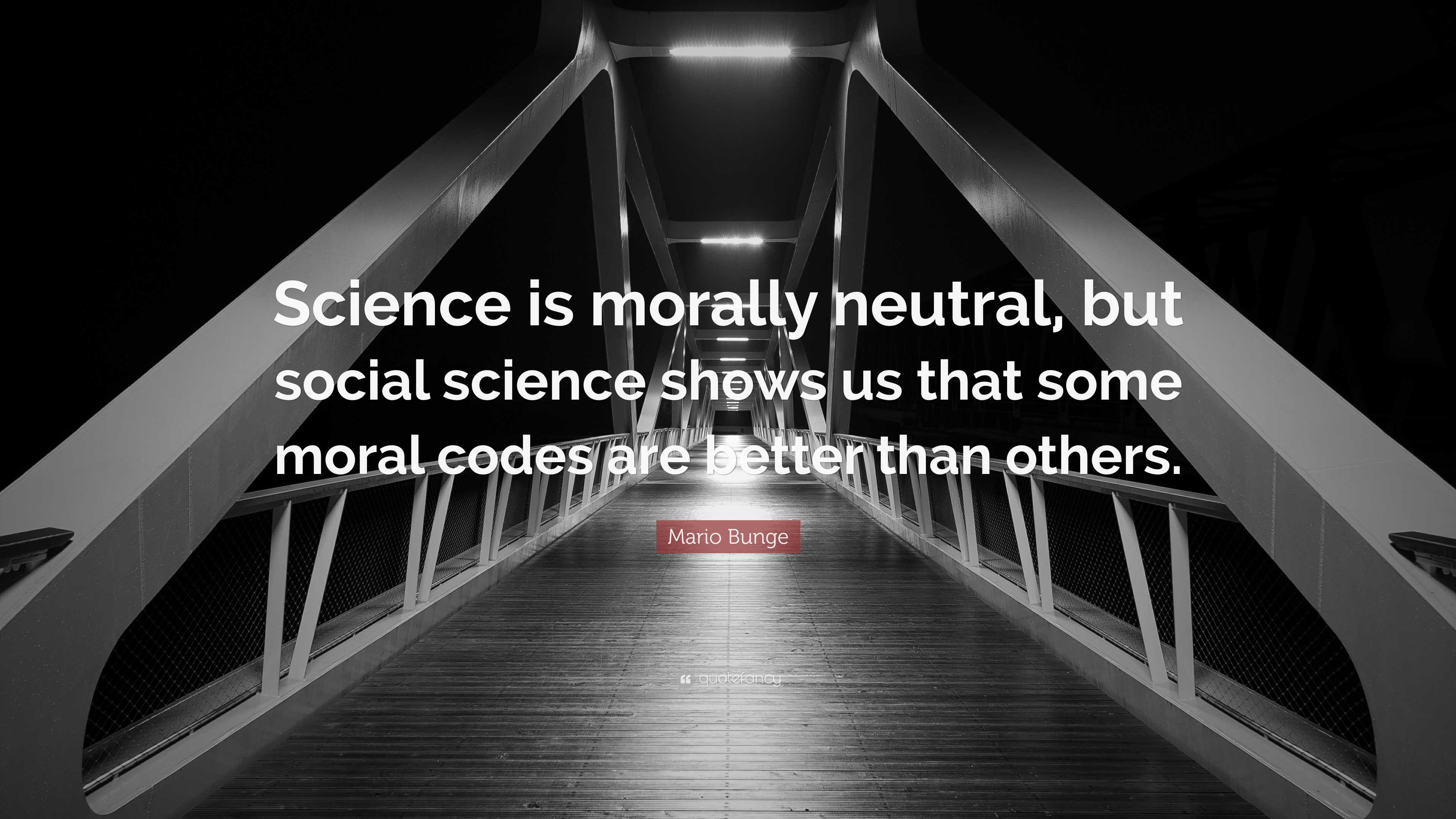Mario Bunge Quote: “Science is morally neutral, but social science ...