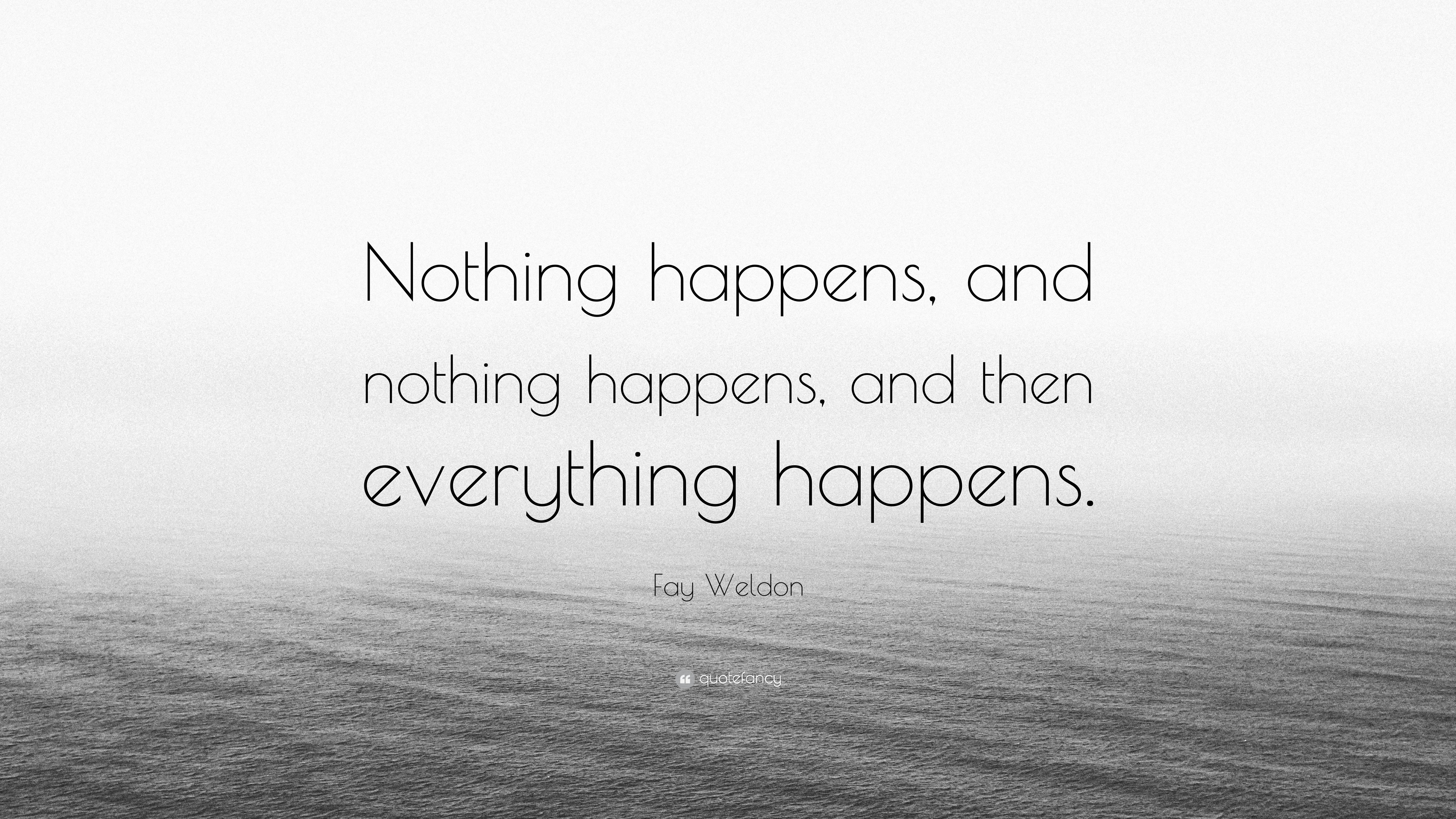 Fay Weldon Quote: “Nothing happens, and nothing happens, and then ...